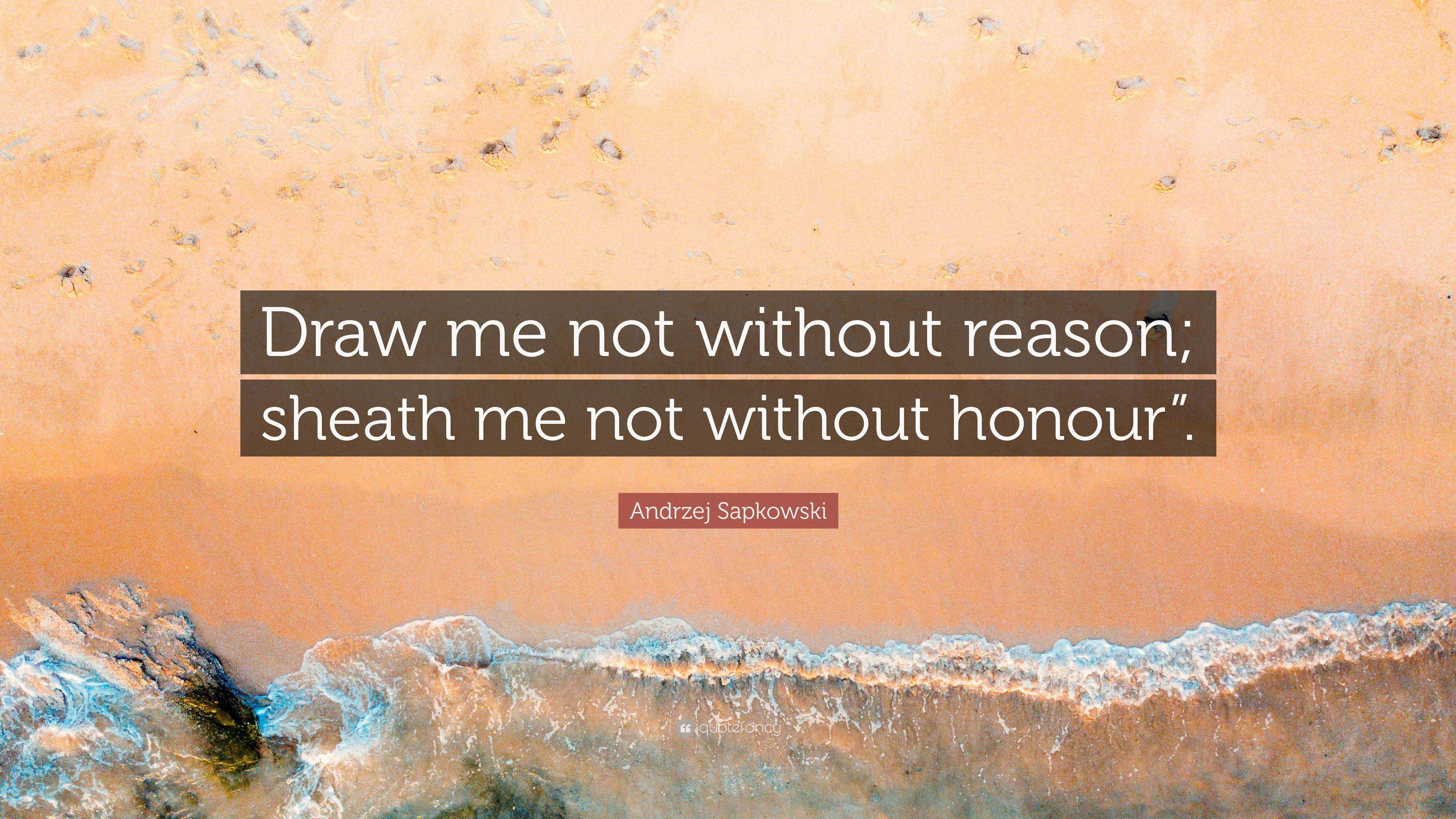 Andrzej Sapkowski Quote: “Draw me not without reason; sheath me not ...