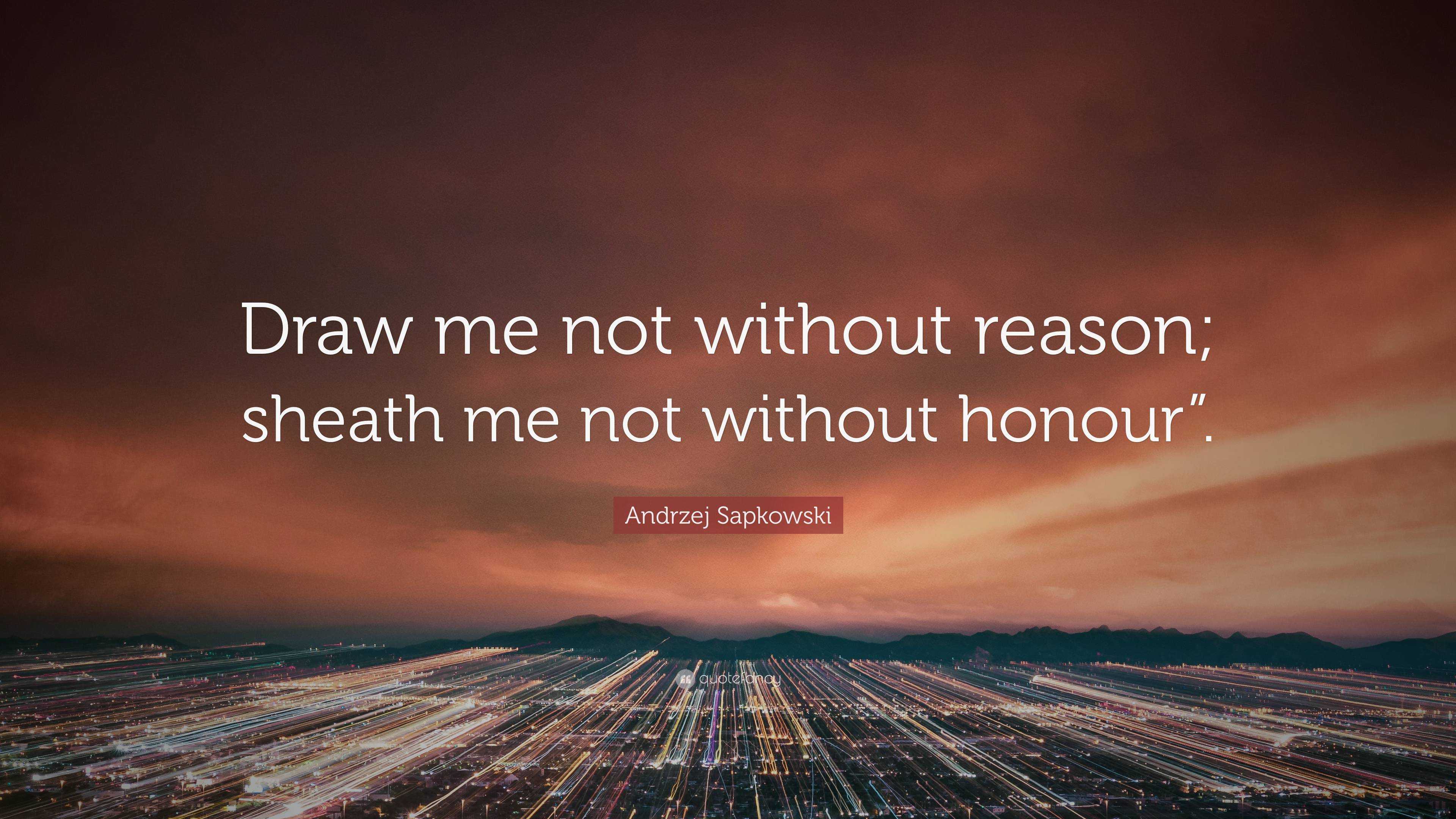 Andrzej Sapkowski Quote: “Draw me not without reason; sheath me not ...
