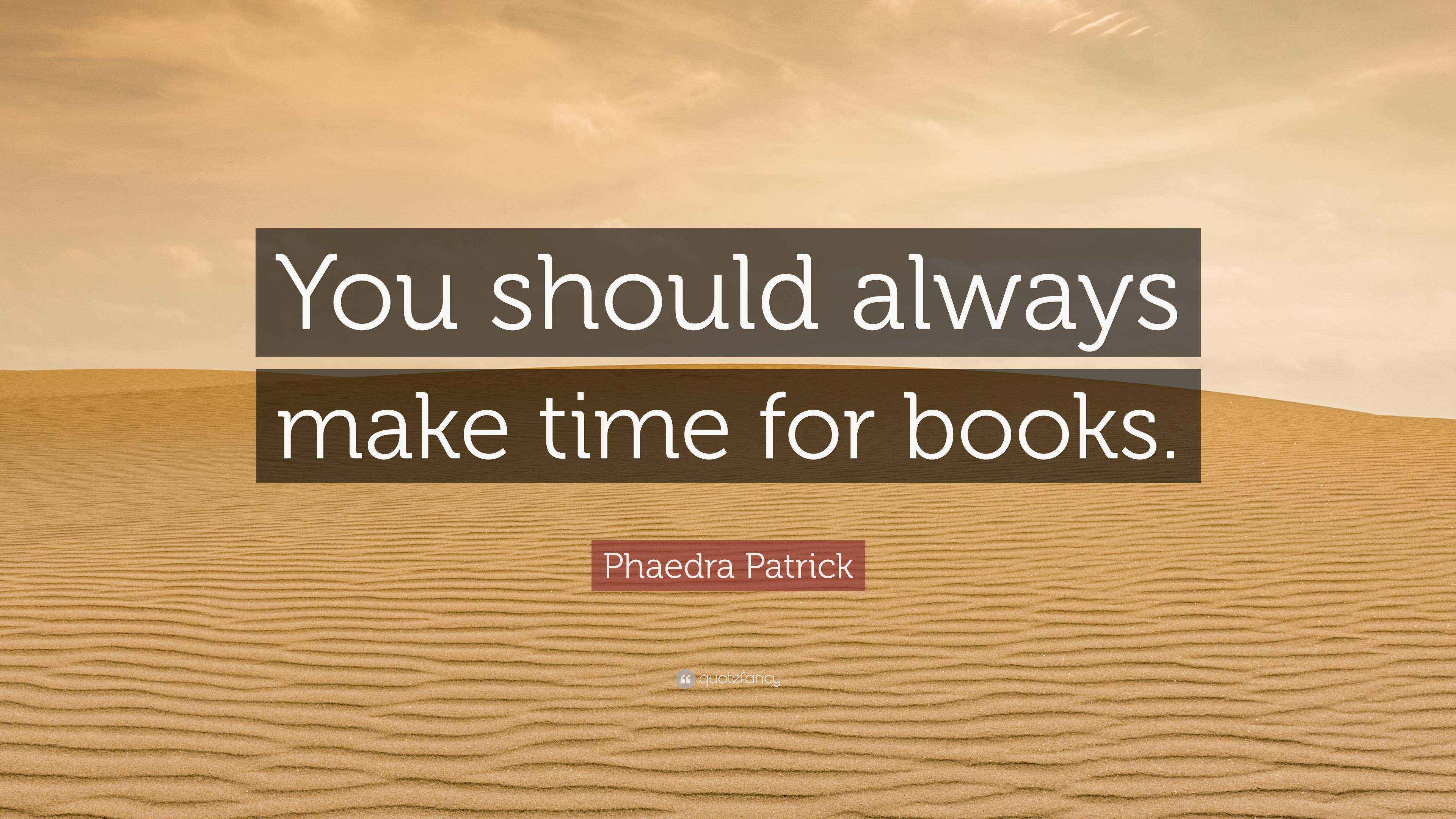 Phaedra Patrick Quote: “You should always make time for books.”