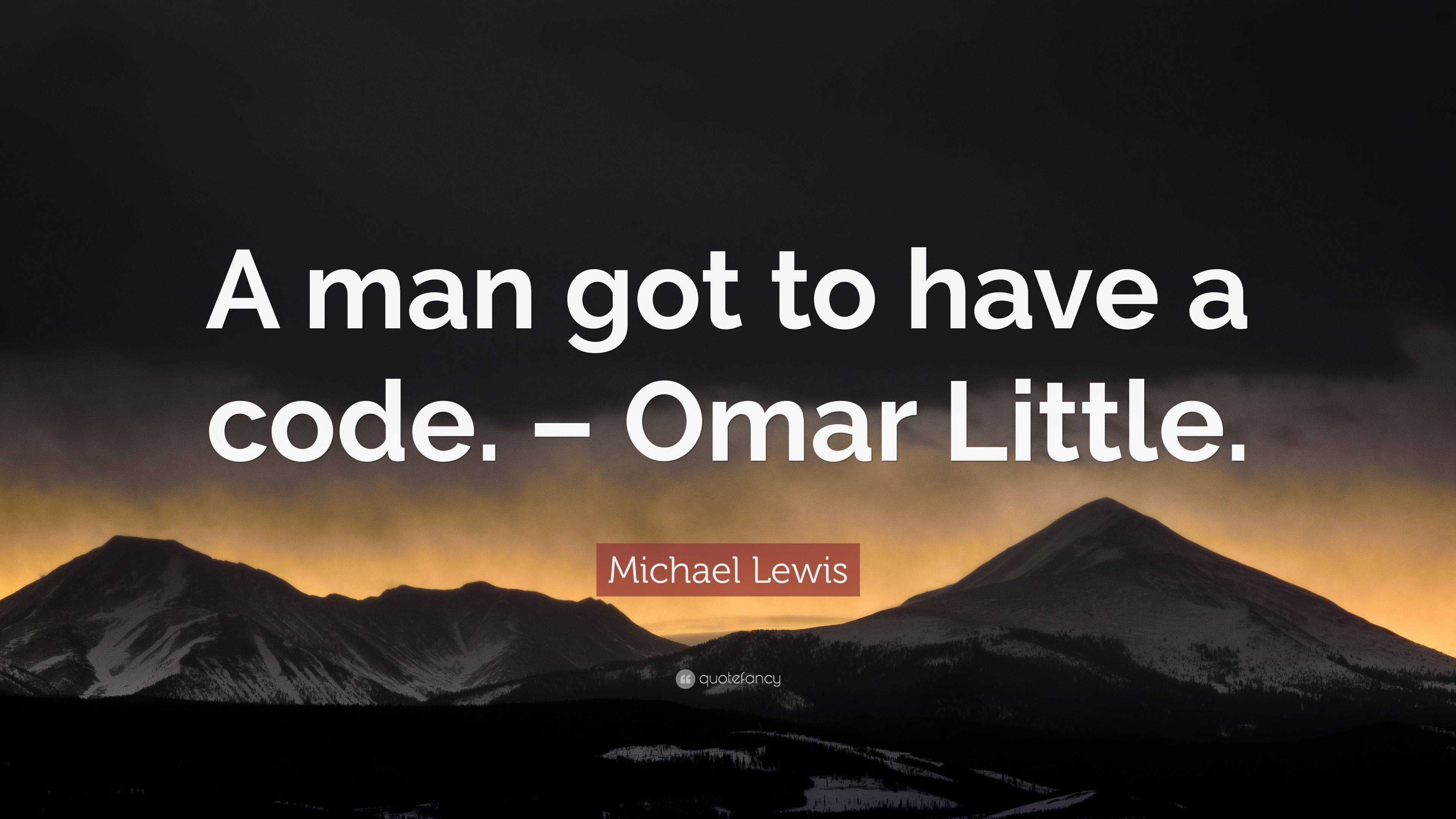 Michael Lewis Quote: “A man got to have a code. – Omar Little.”