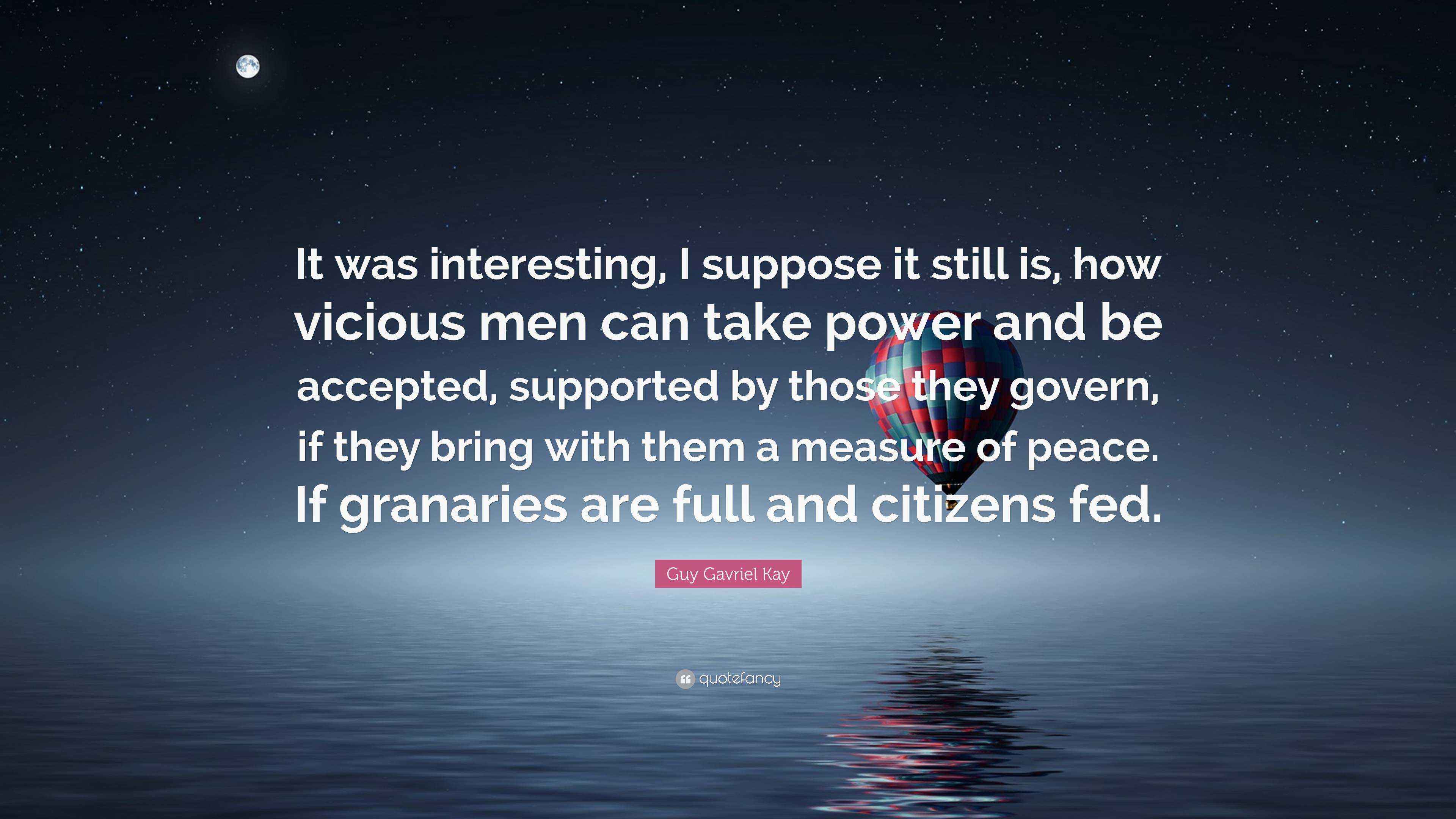 Guy Gavriel Kay Quote: “It was interesting, I suppose it still is, how ...