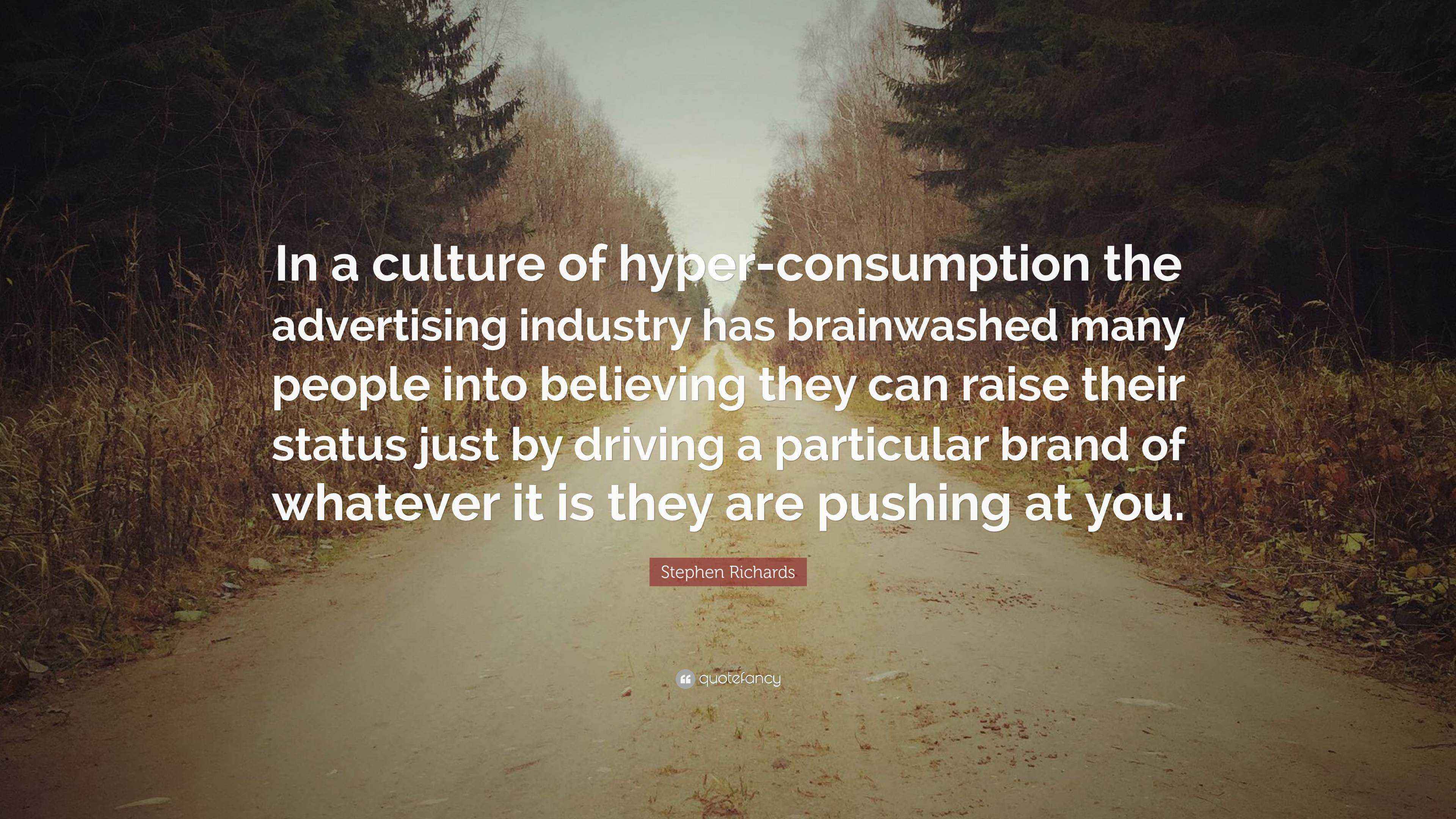 Stephen Richards Quote: “In a culture of hyper-consumption the ...