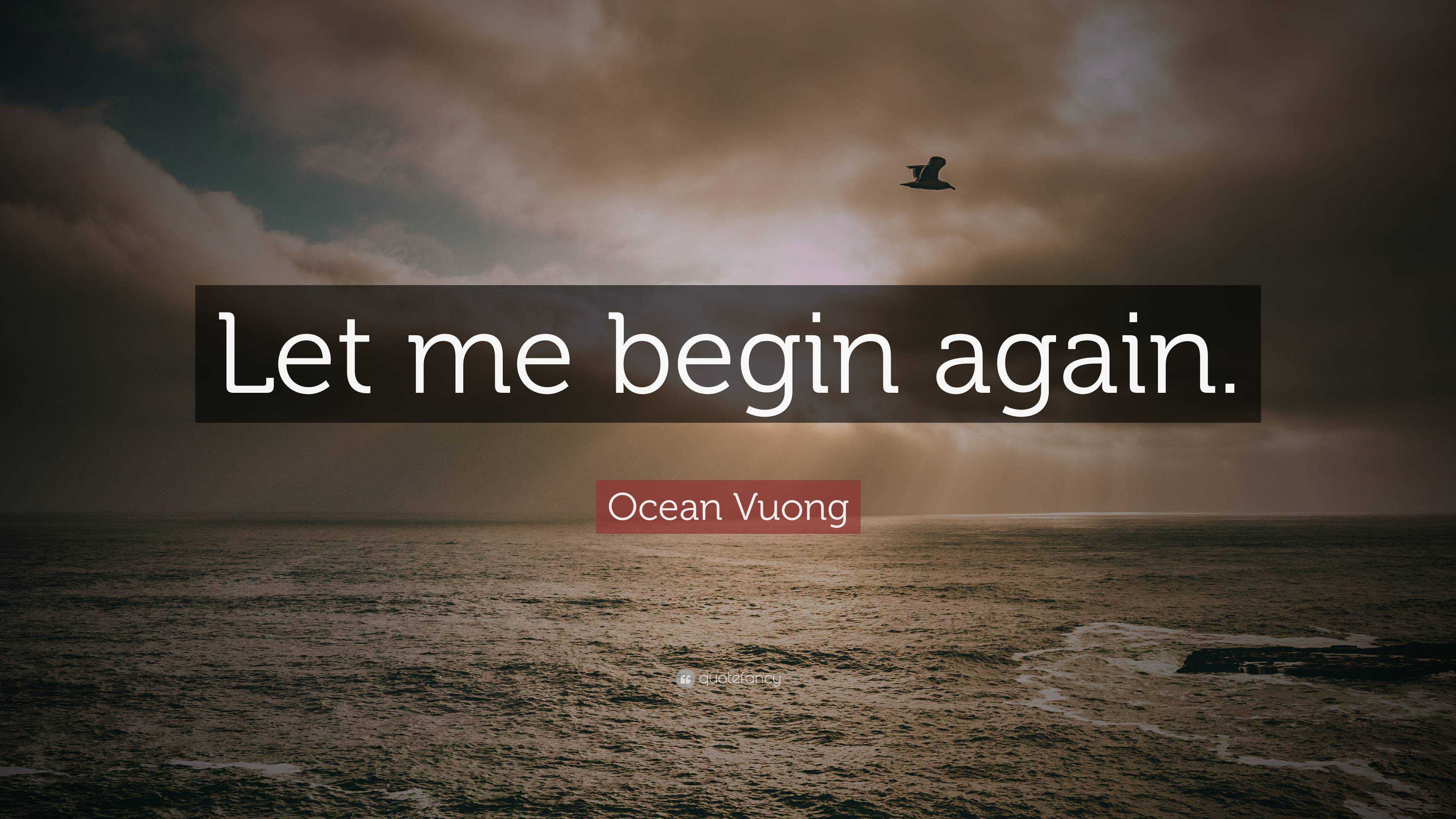 Ocean Vuong Quote: “Let me begin again.”