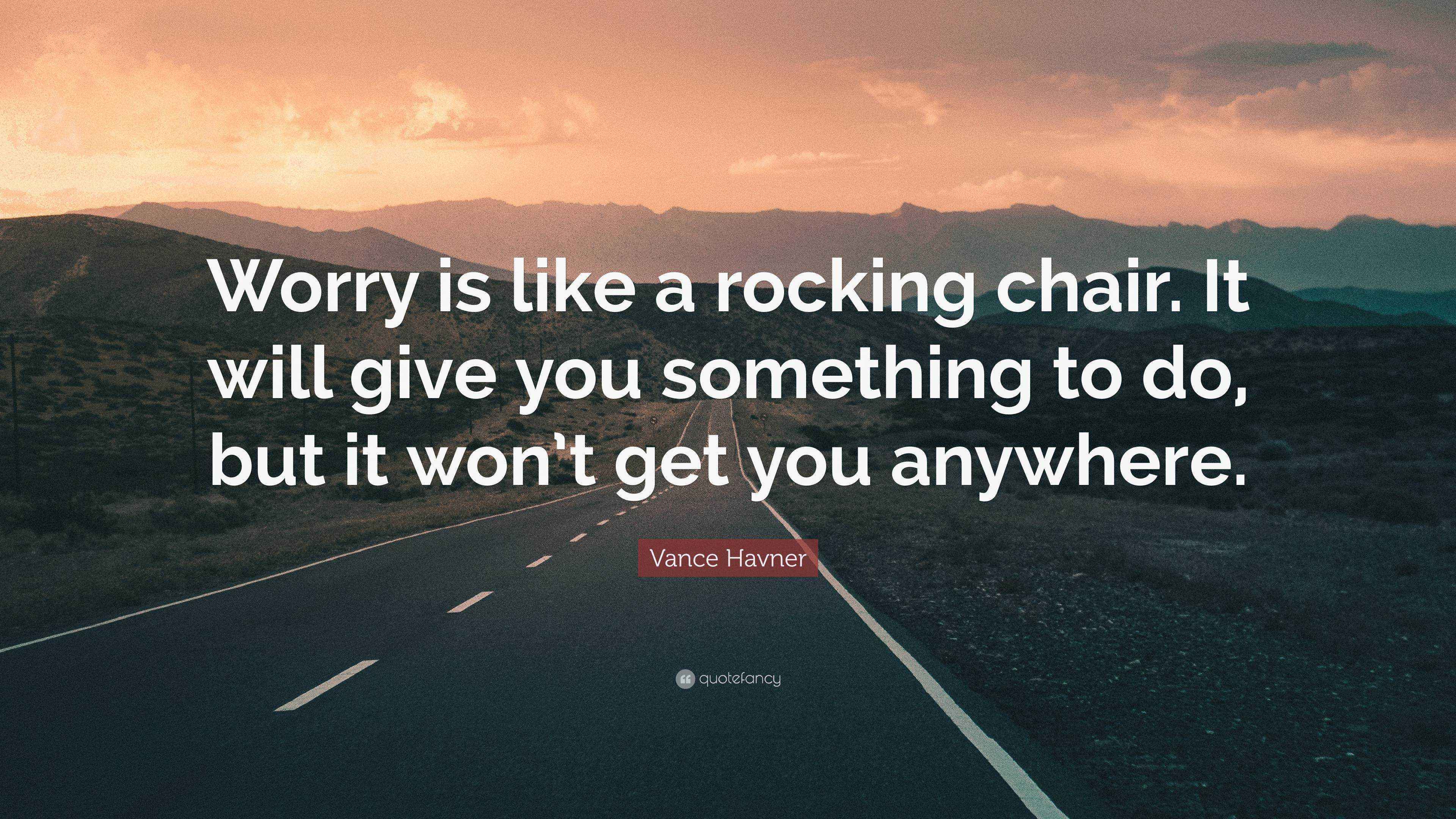 Vance Havner Quote: “Worry is like a rocking chair. It will give you ...