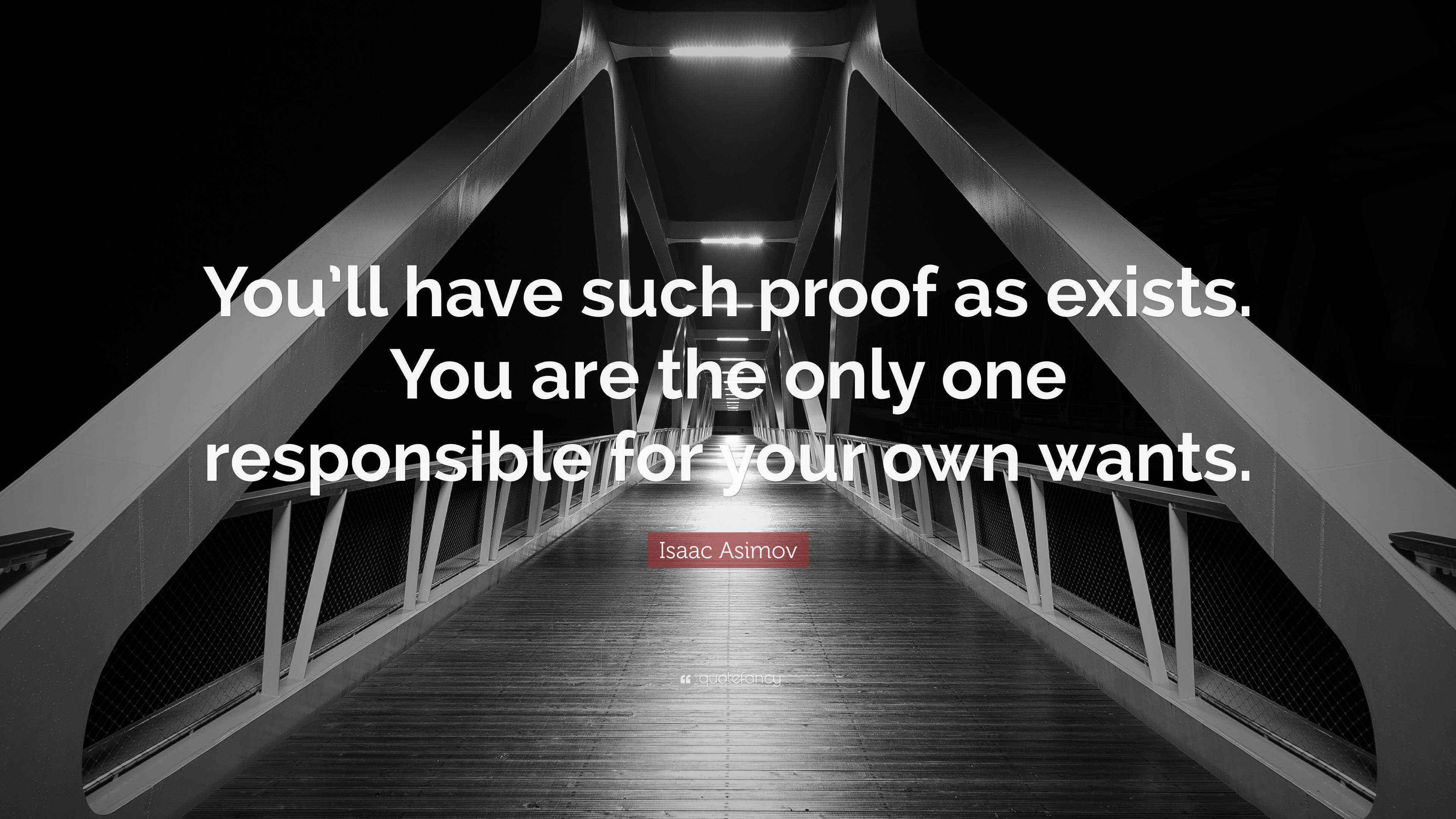 Isaac Asimov Quote: “You’ll have such proof as exists. You are the only ...