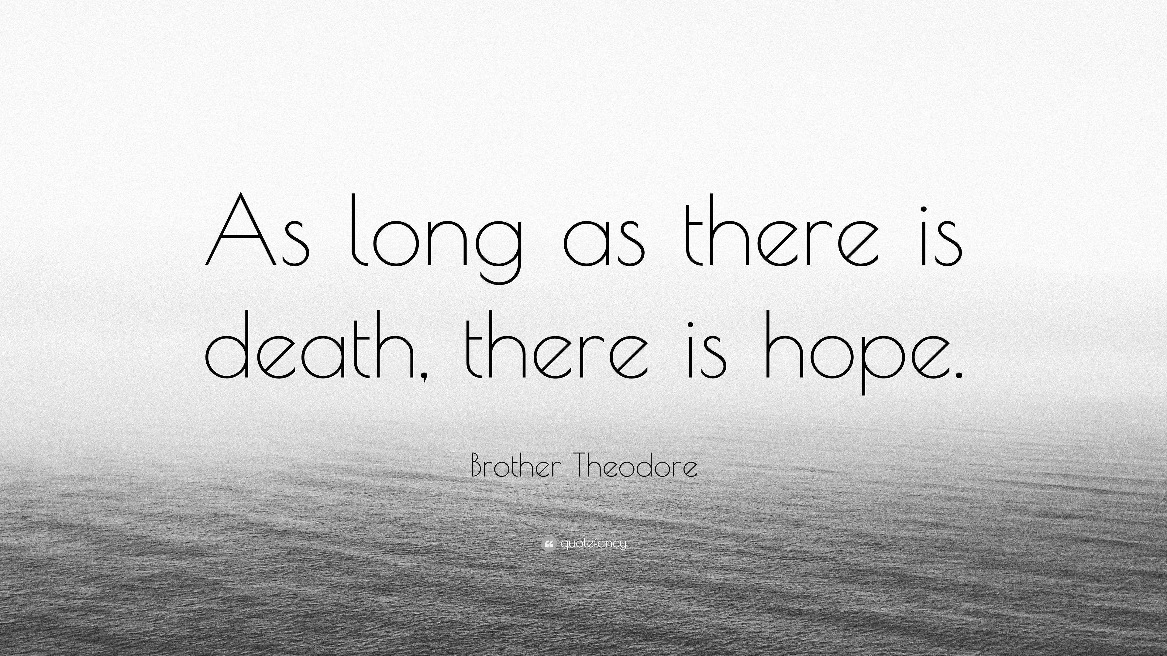 Brother Theodore Quote: “As long as there is death, there is hope.”