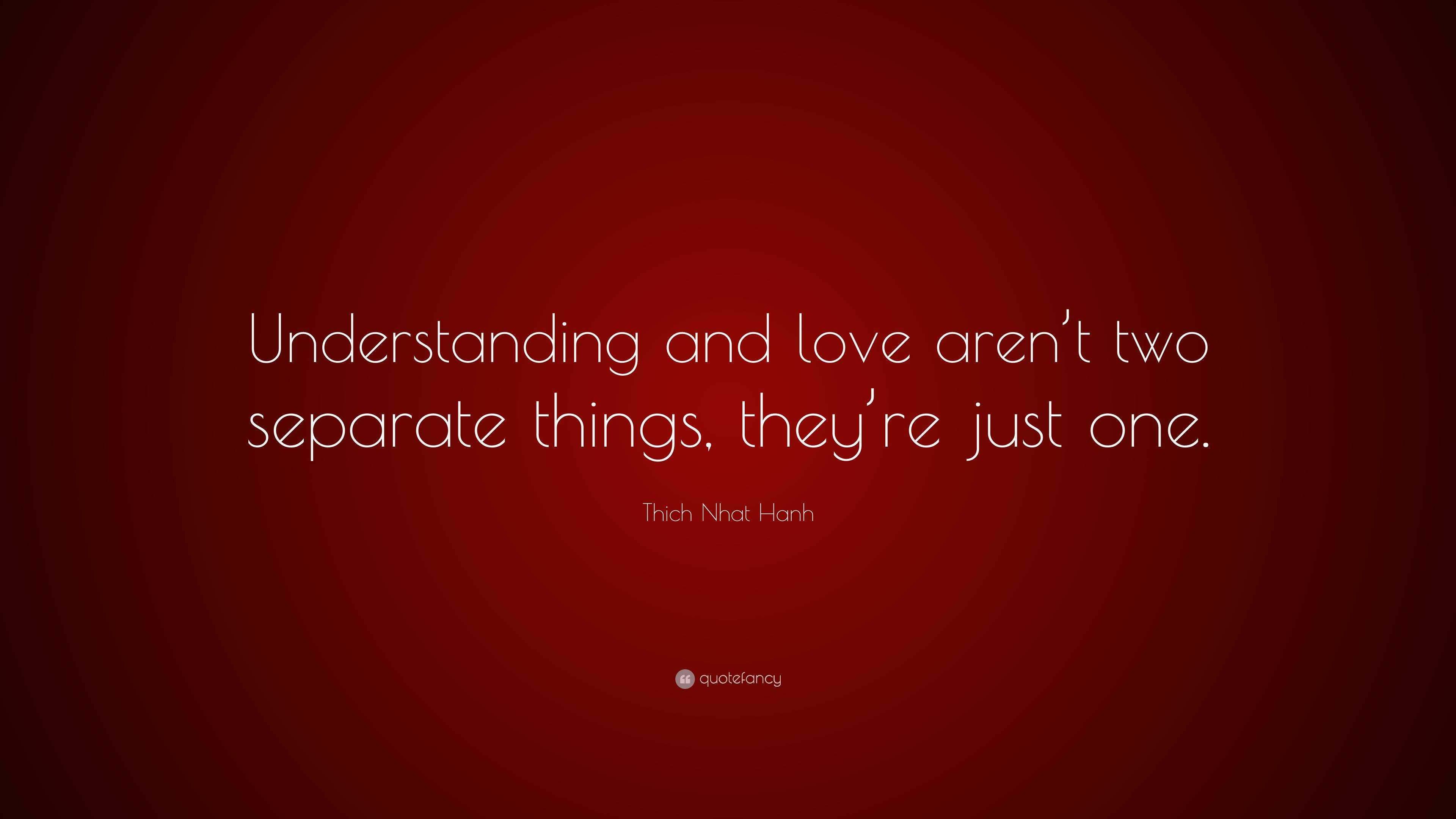 Thich Nhat Hanh Quote: “Understanding and love aren’t two separate ...