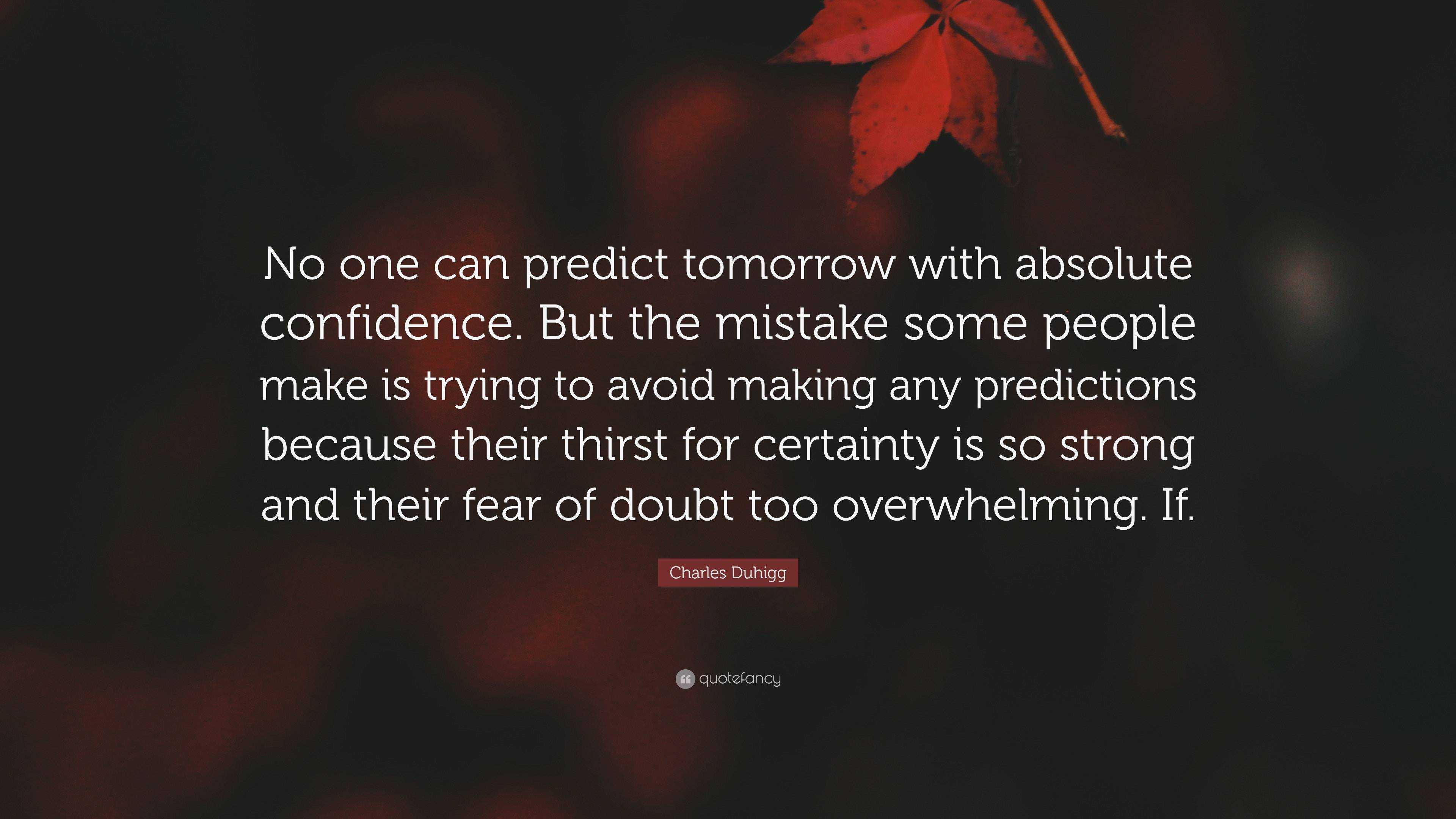 Charles Duhigg Quote: “No one can predict tomorrow with absolute ...