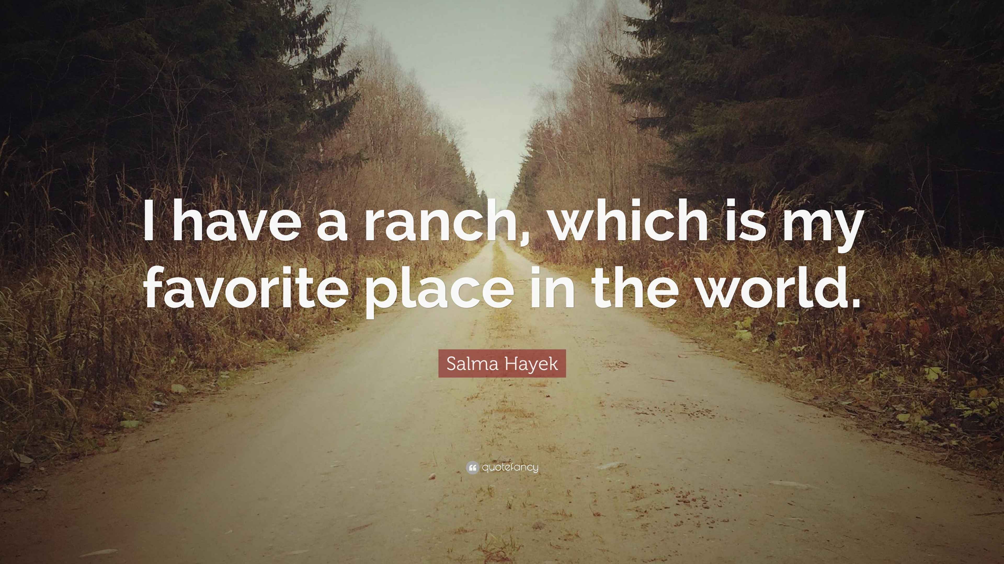 Salma Hayek Quote: “I have a ranch, which is my favorite place in the ...