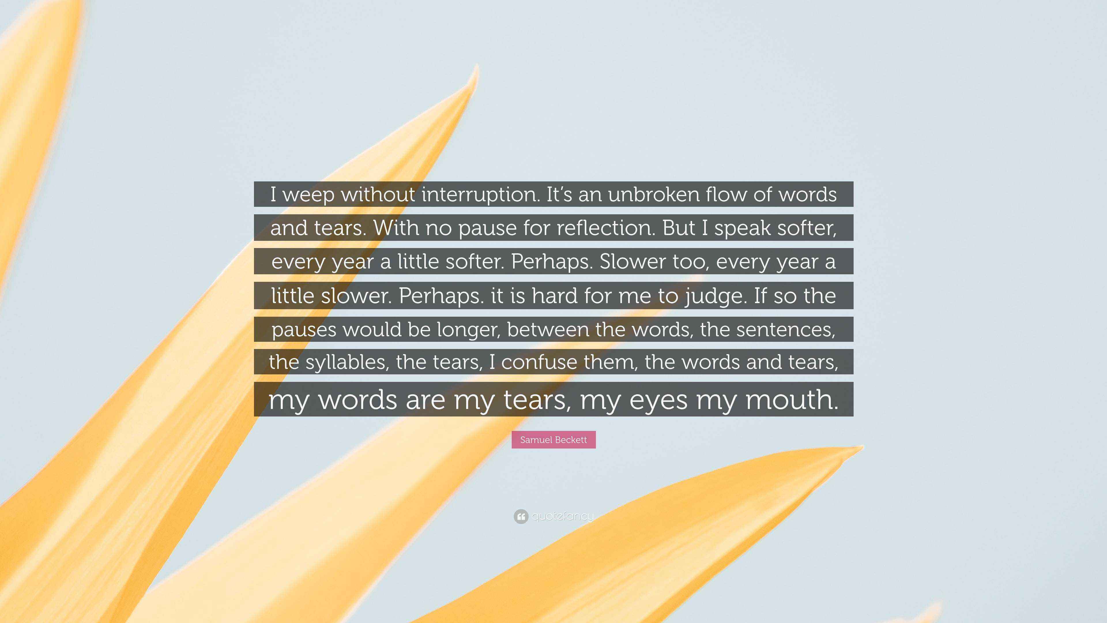 Samuel Beckett Quote: “I weep without interruption. It’s an unbroken ...