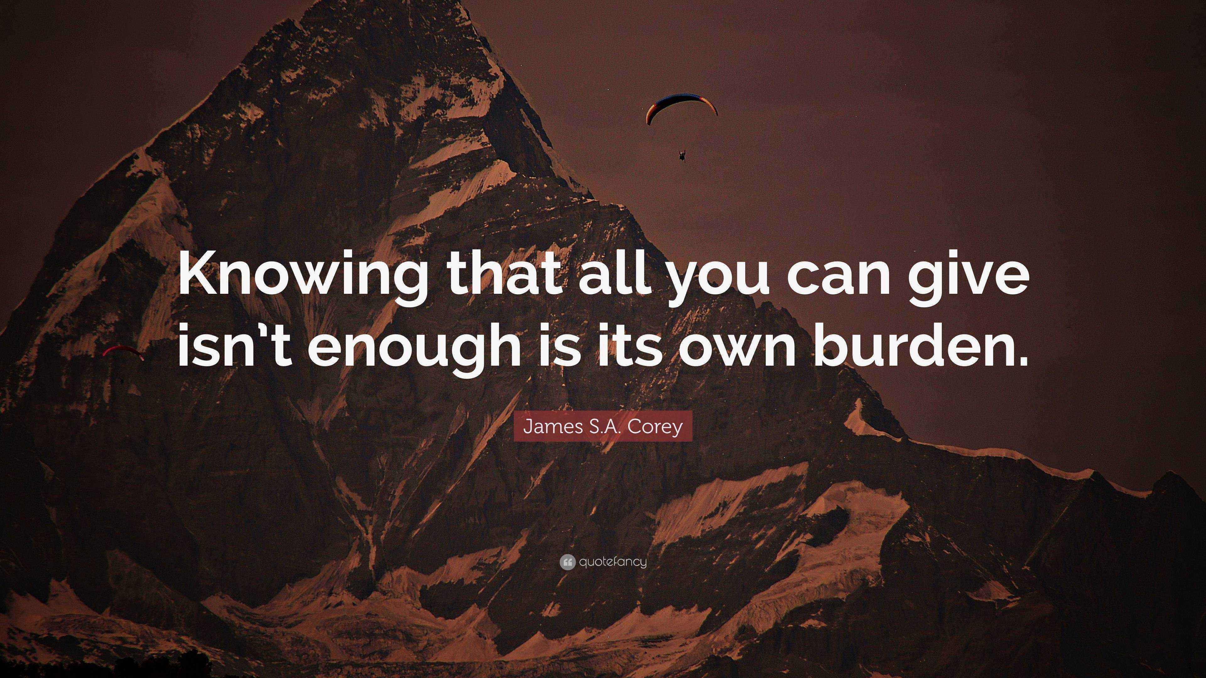 James S.A. Corey Quote: “Knowing that all you can give isn’t enough is ...