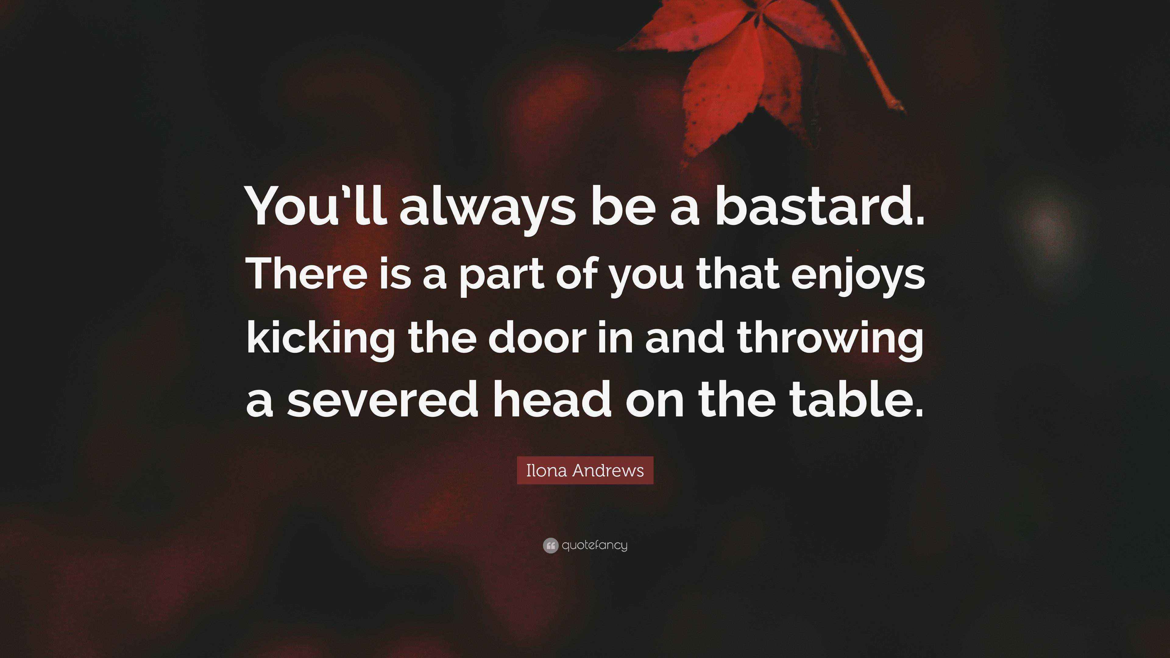 Ilona Andrews Quote: “You’ll always be a bastard. There is a part of ...