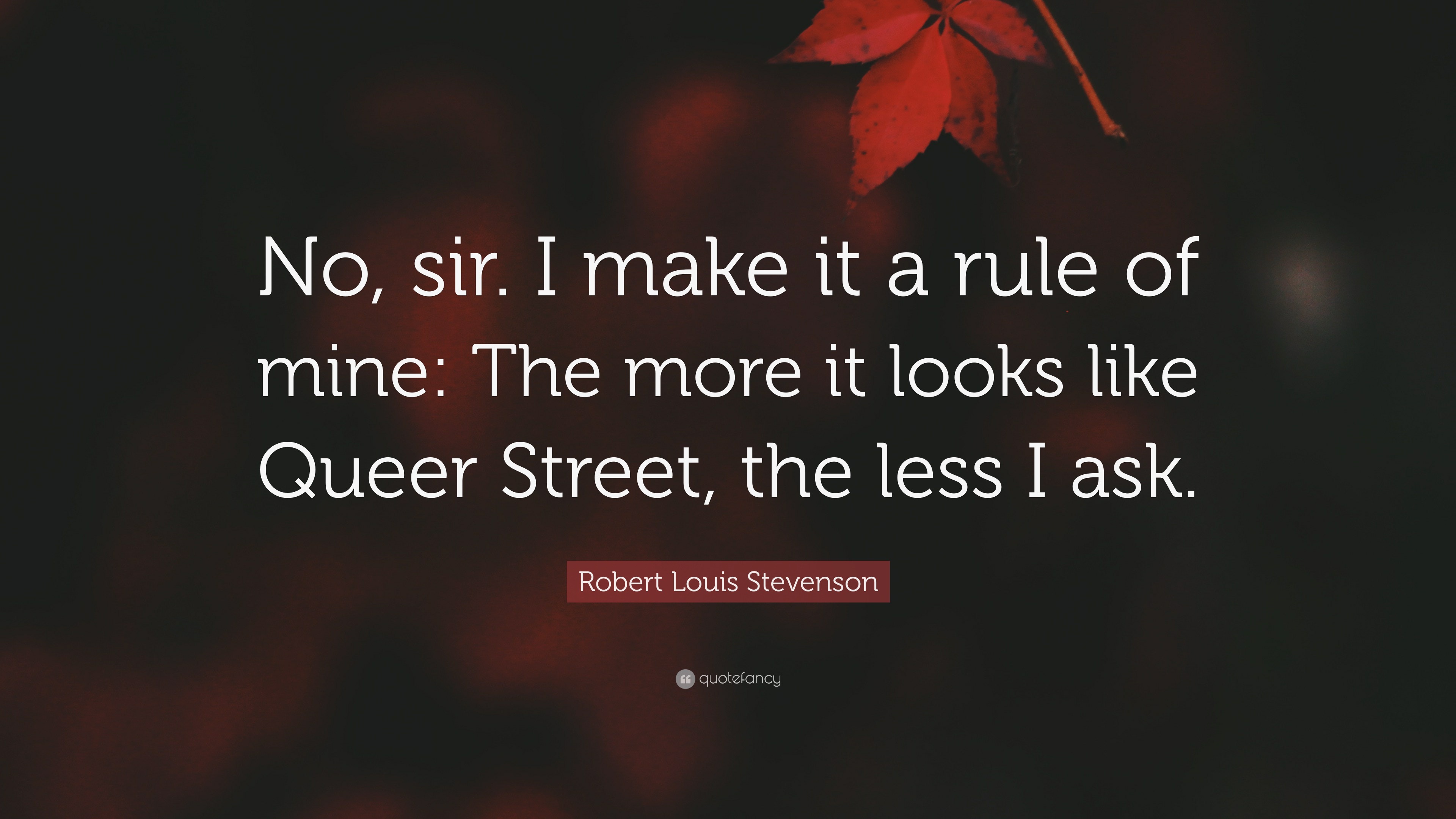 Robert Louis Stevenson Quote: “No, sir. I make it a rule of mine: The ...