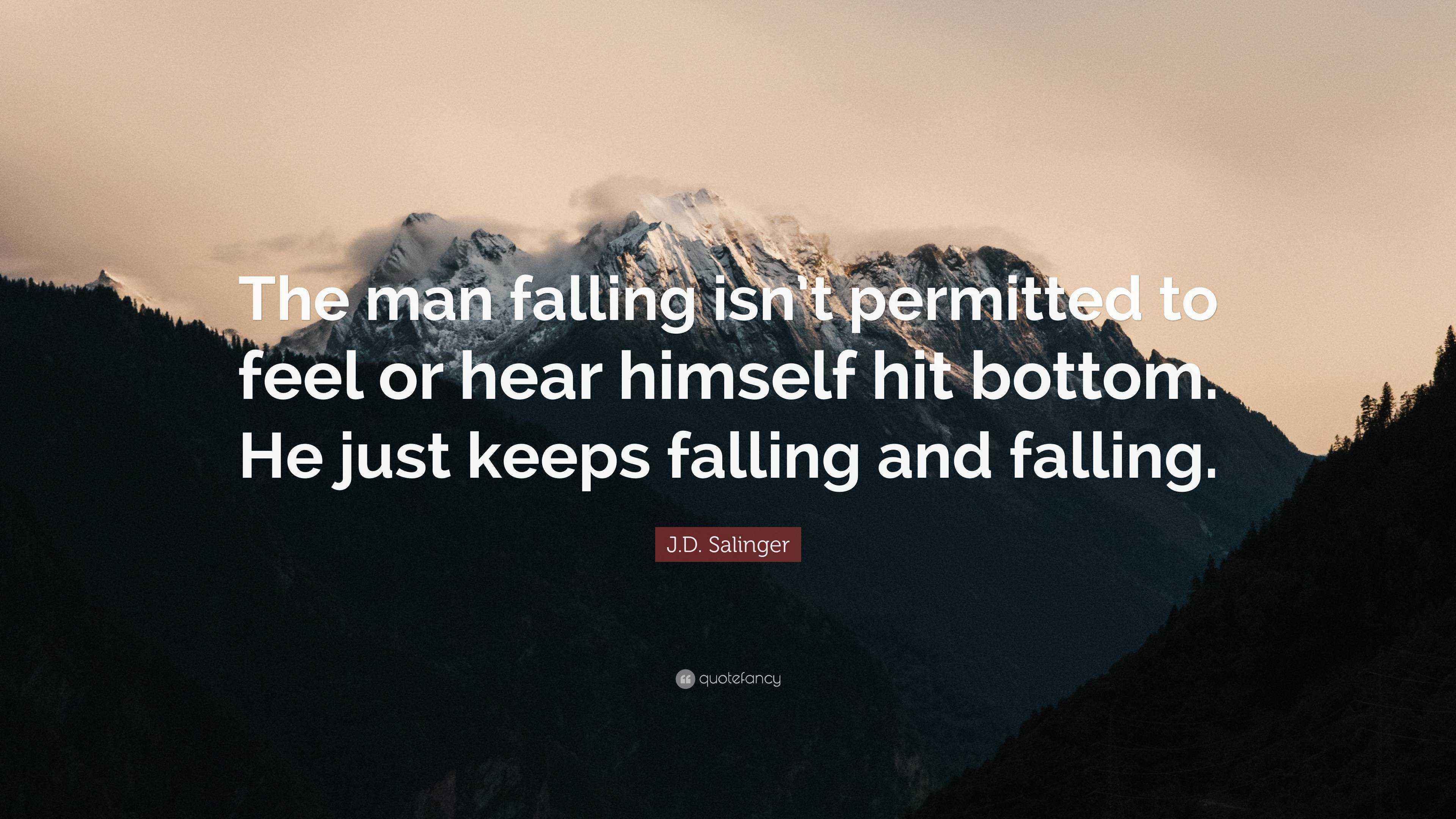 J.D. Salinger Quote: “The man falling isn’t permitted to feel or hear ...