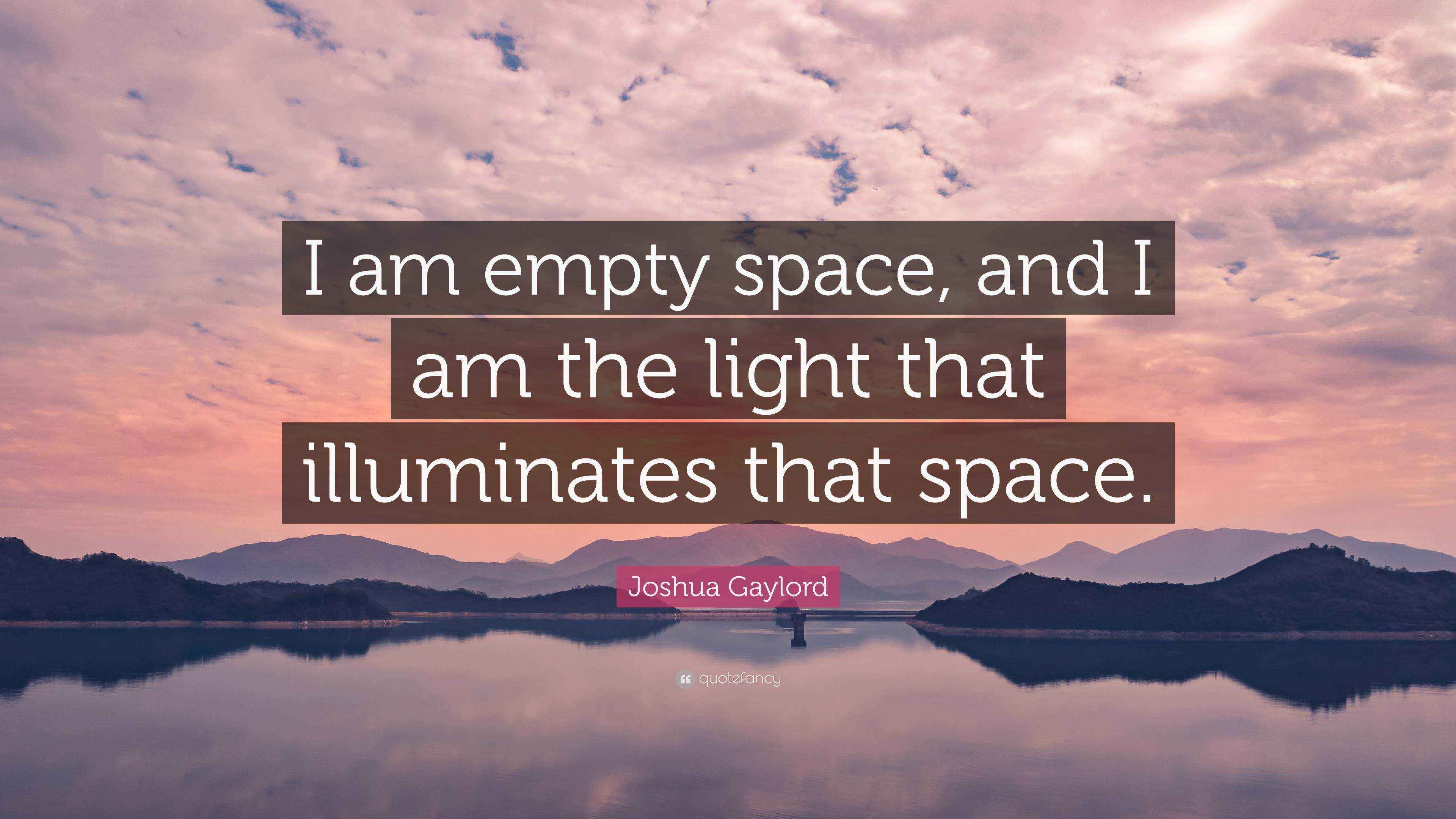 Joshua Gaylord Quote: “I am empty space, and I am the light that ...