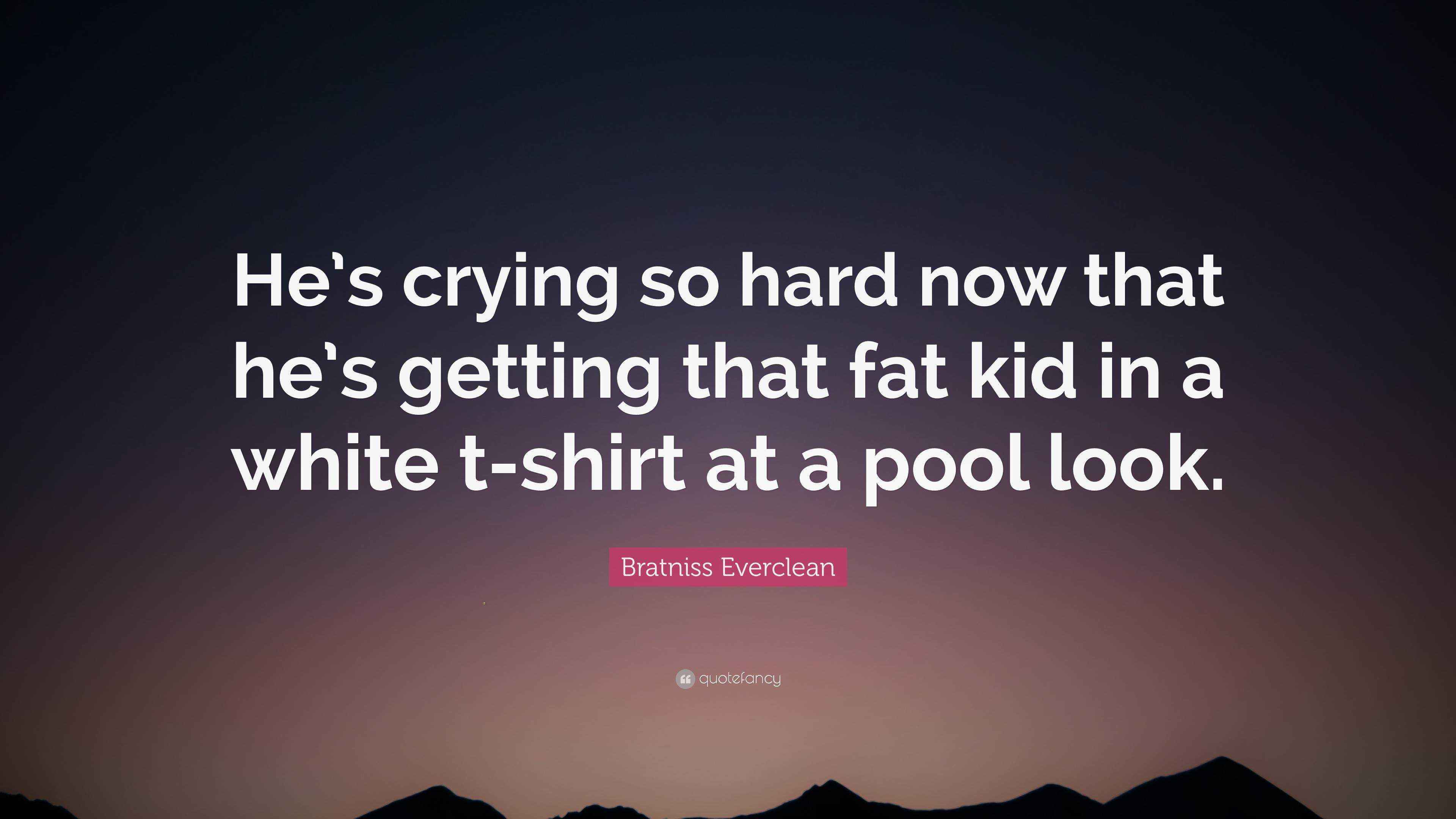 Bratniss Everclean Quote: “He’s crying so hard now that he’s getting ...