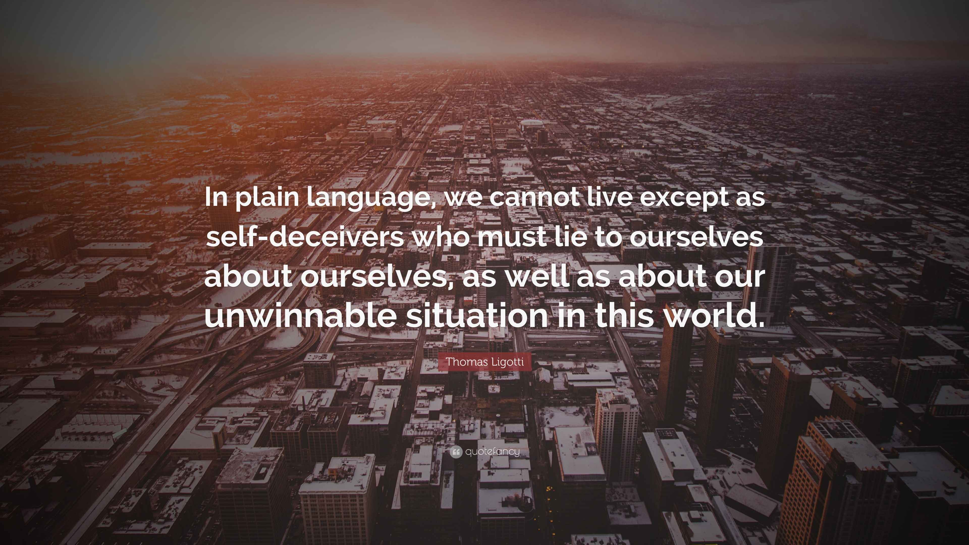 Thomas Ligotti Quote: “In plain language, we cannot live except as self ...