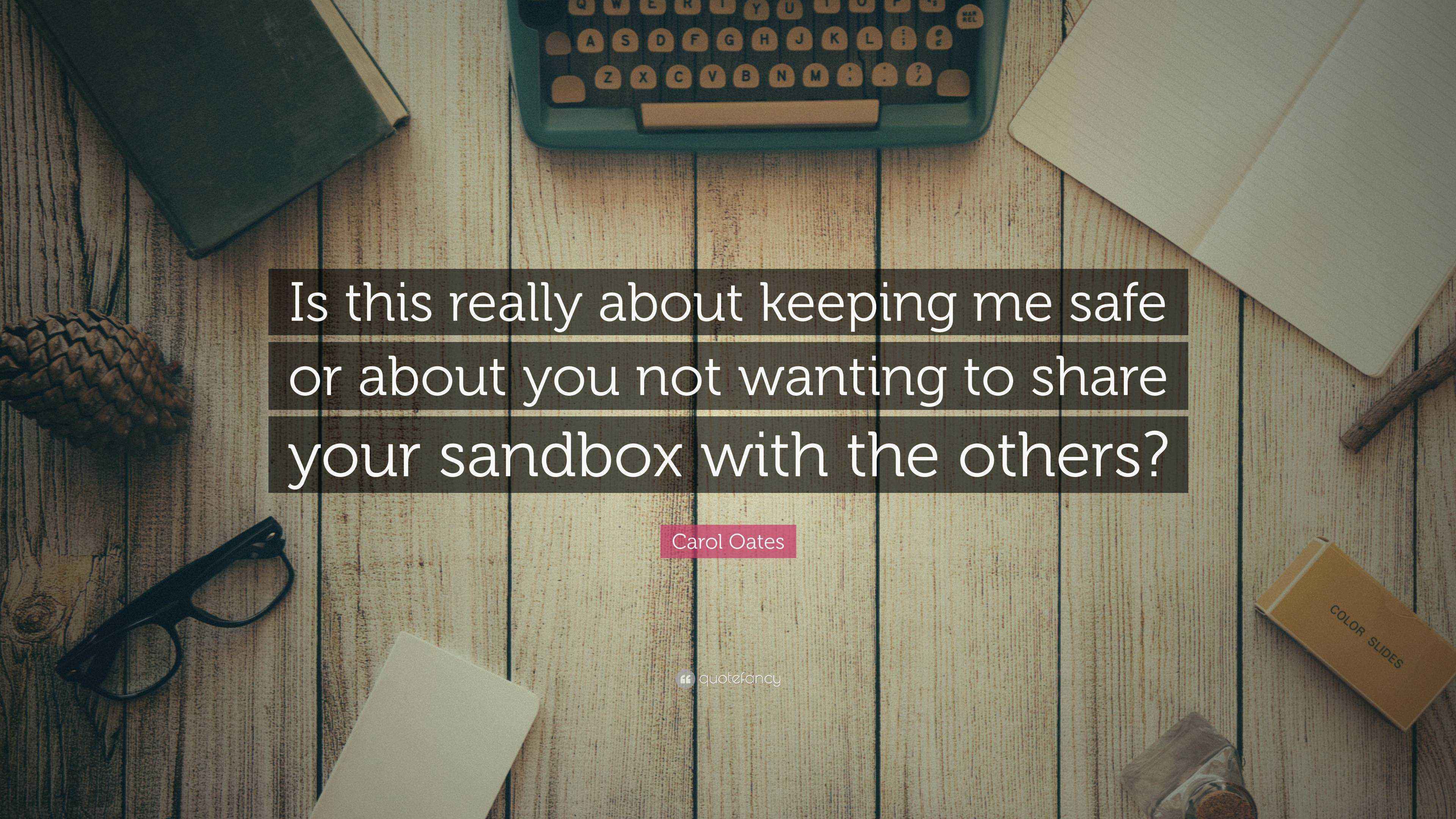 Carol Oates Quote: “Is this really about keeping me safe or about you ...