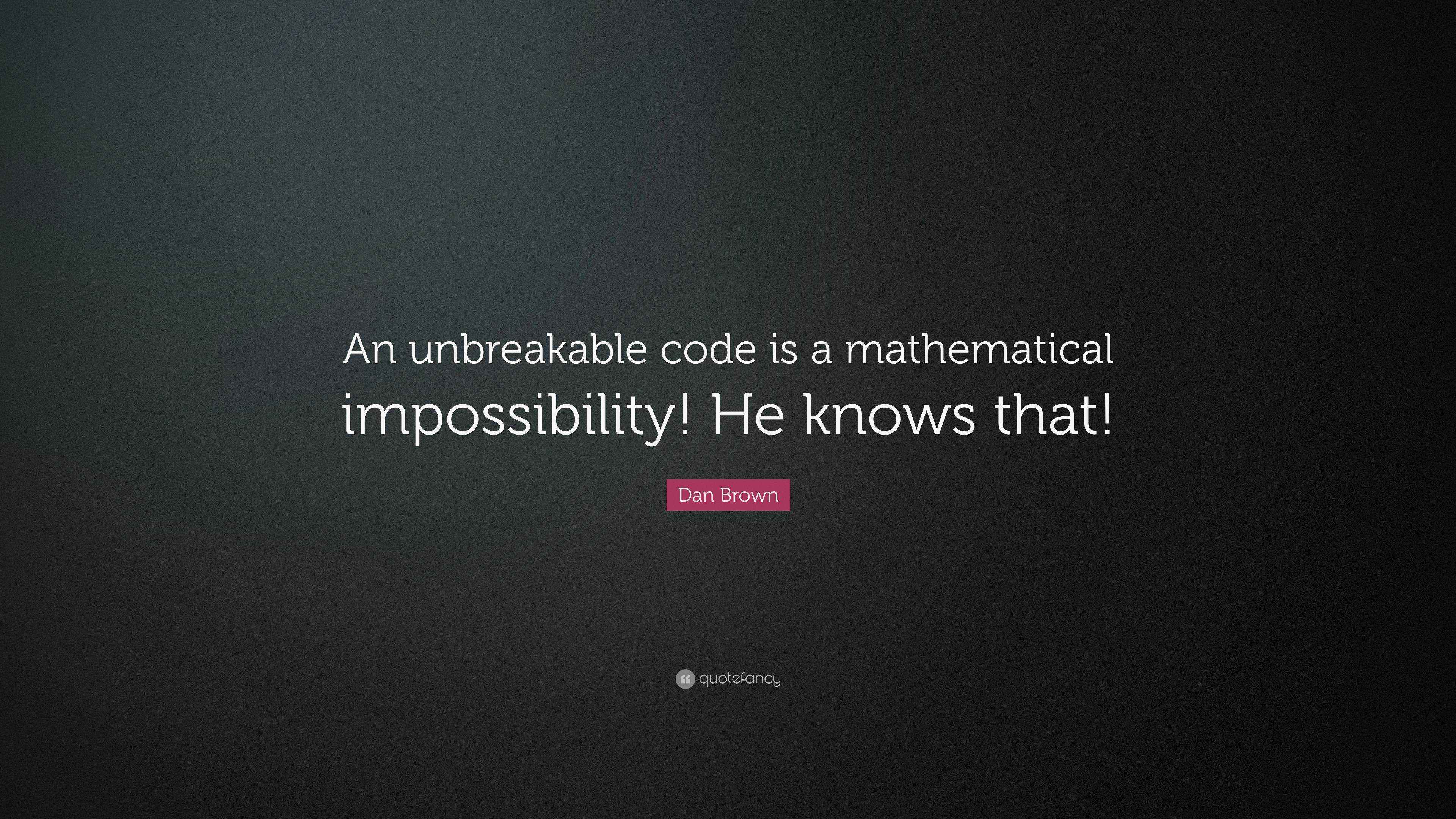Dan Brown Quote: “An unbreakable code is a mathematical impossibility ...