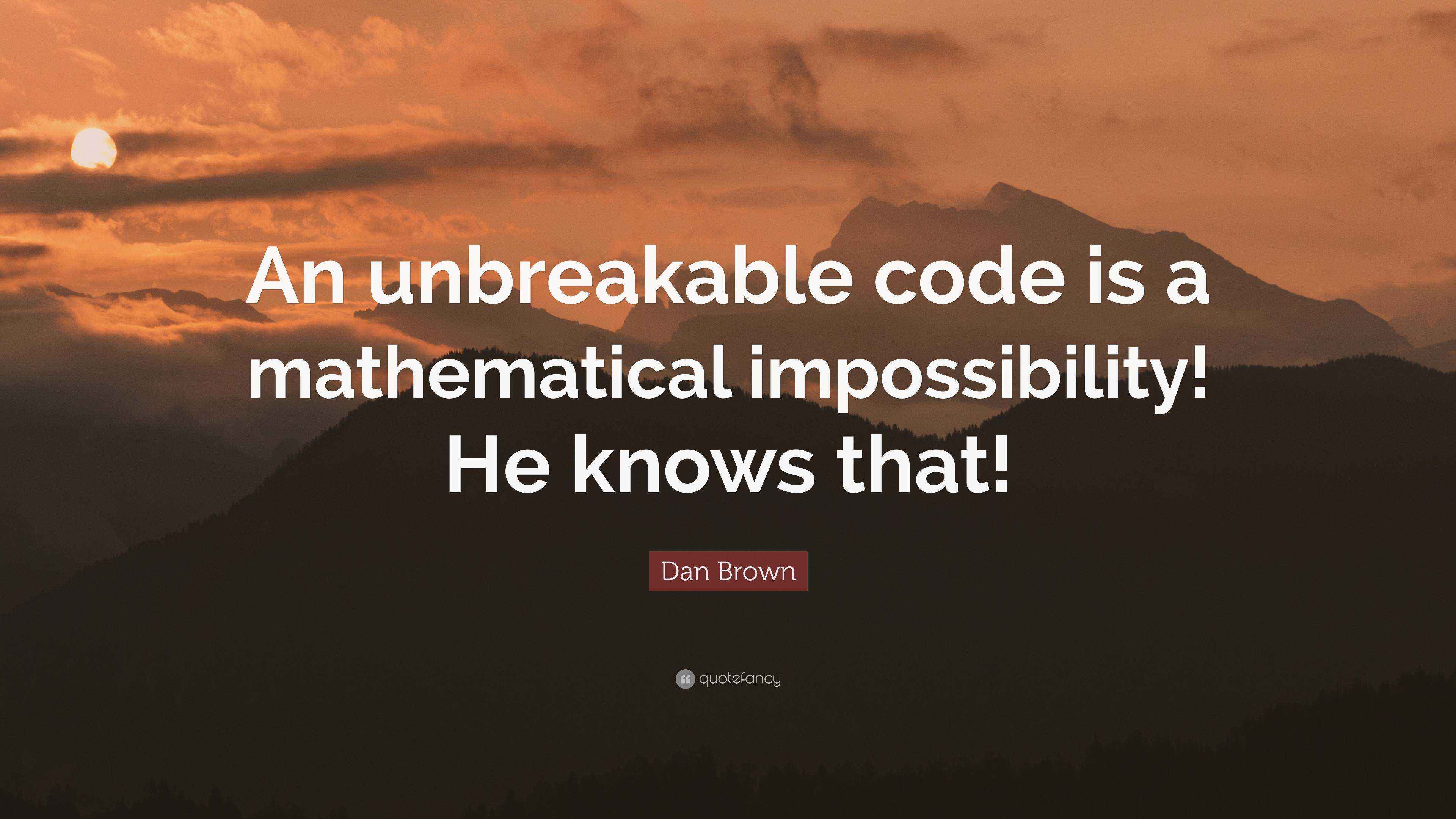 Dan Brown Quote: “An unbreakable code is a mathematical impossibility ...