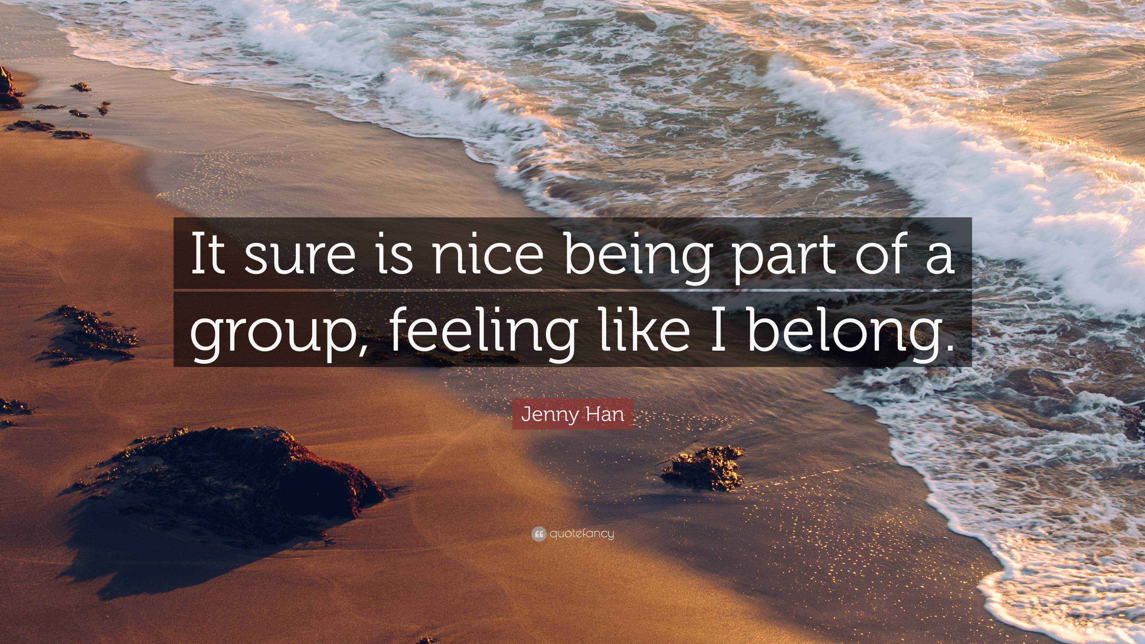 Jenny Han Quote: “It sure is nice being part of a group, feeling like I ...