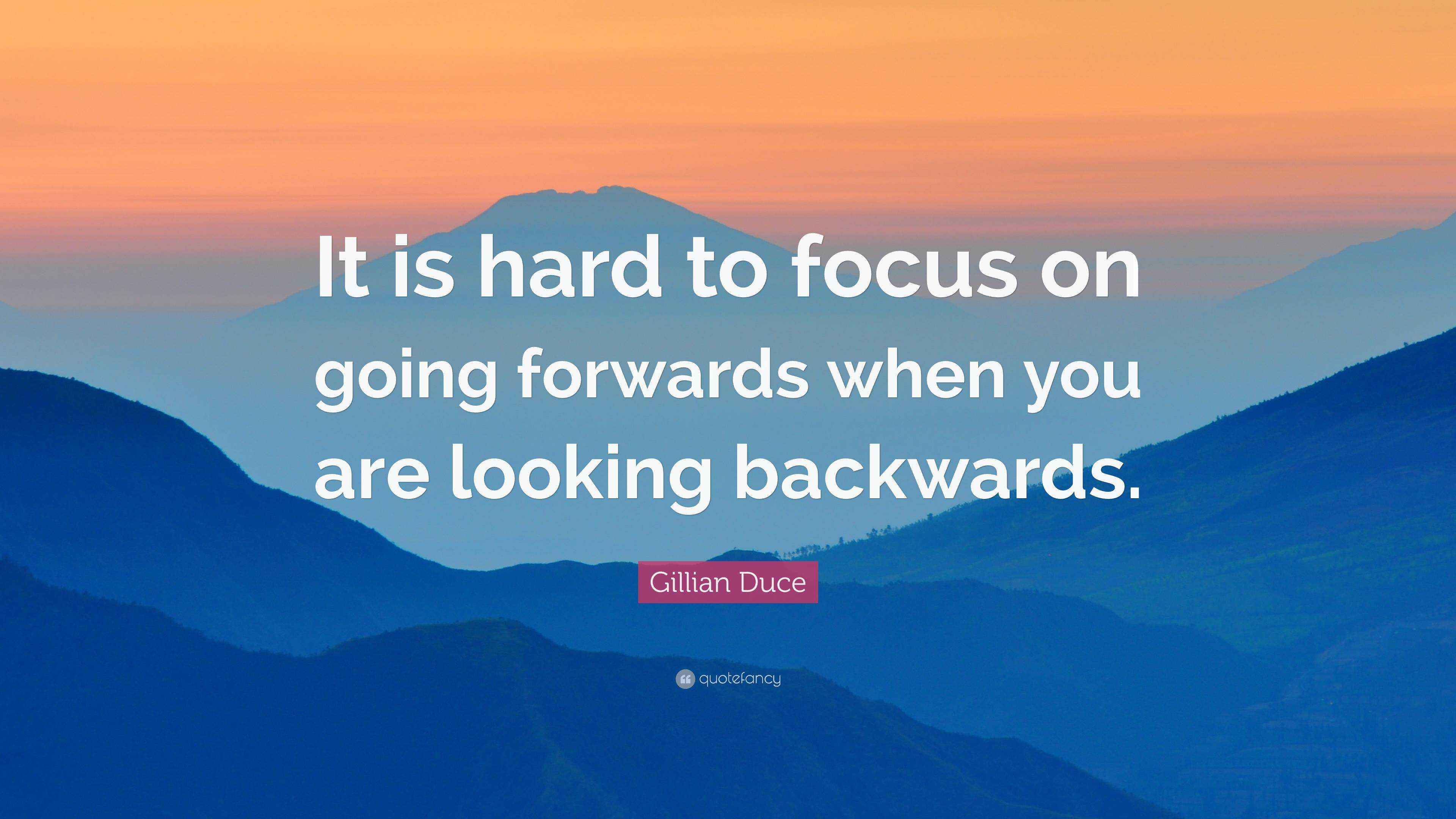 Gillian Duce Quote: “It is hard to focus on going forwards when you are ...