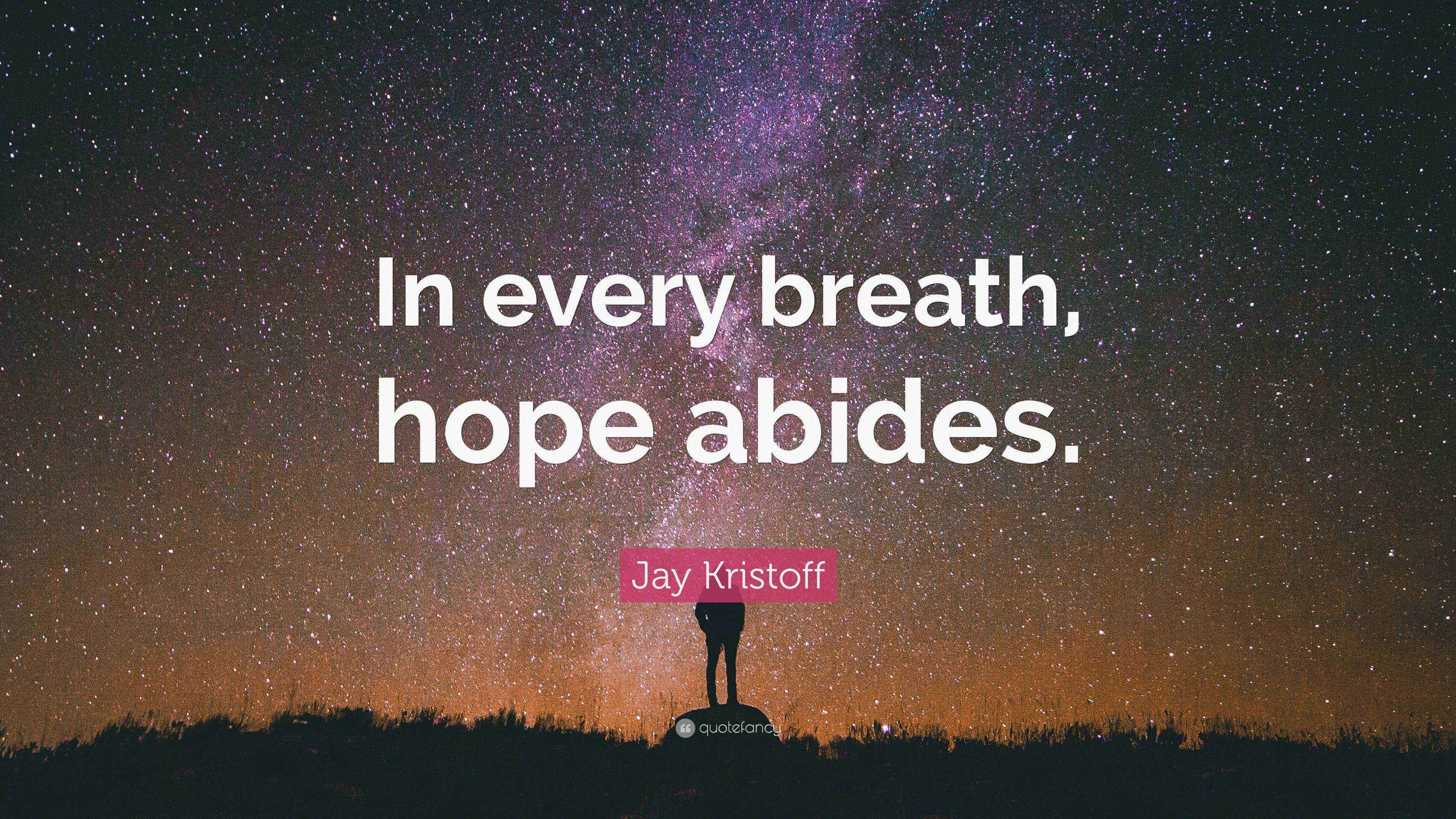 Jay Kristoff Quote: “In every breath, hope abides.”