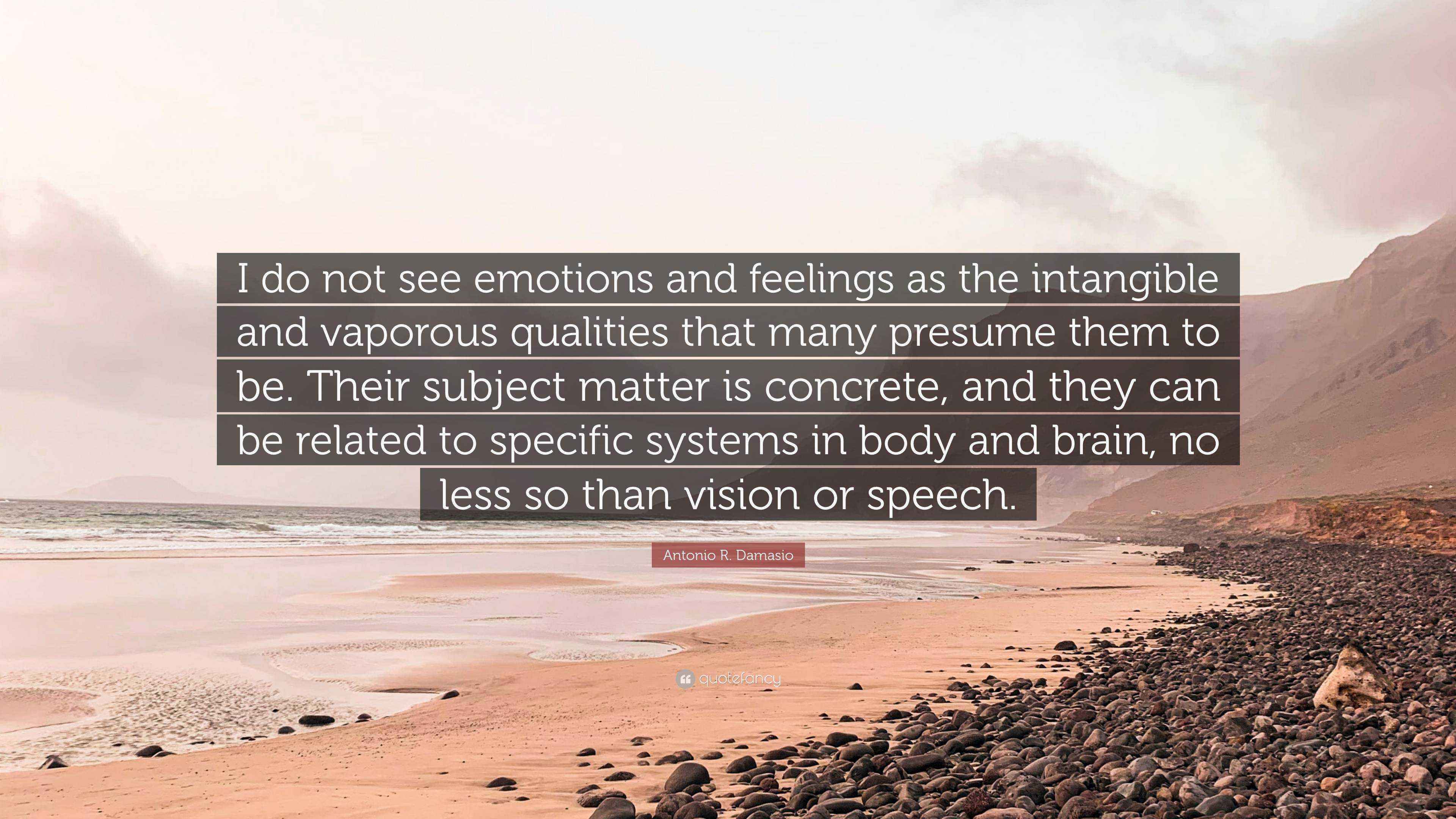 Antonio R. Damasio Quote: “I do not see emotions and feelings as the ...