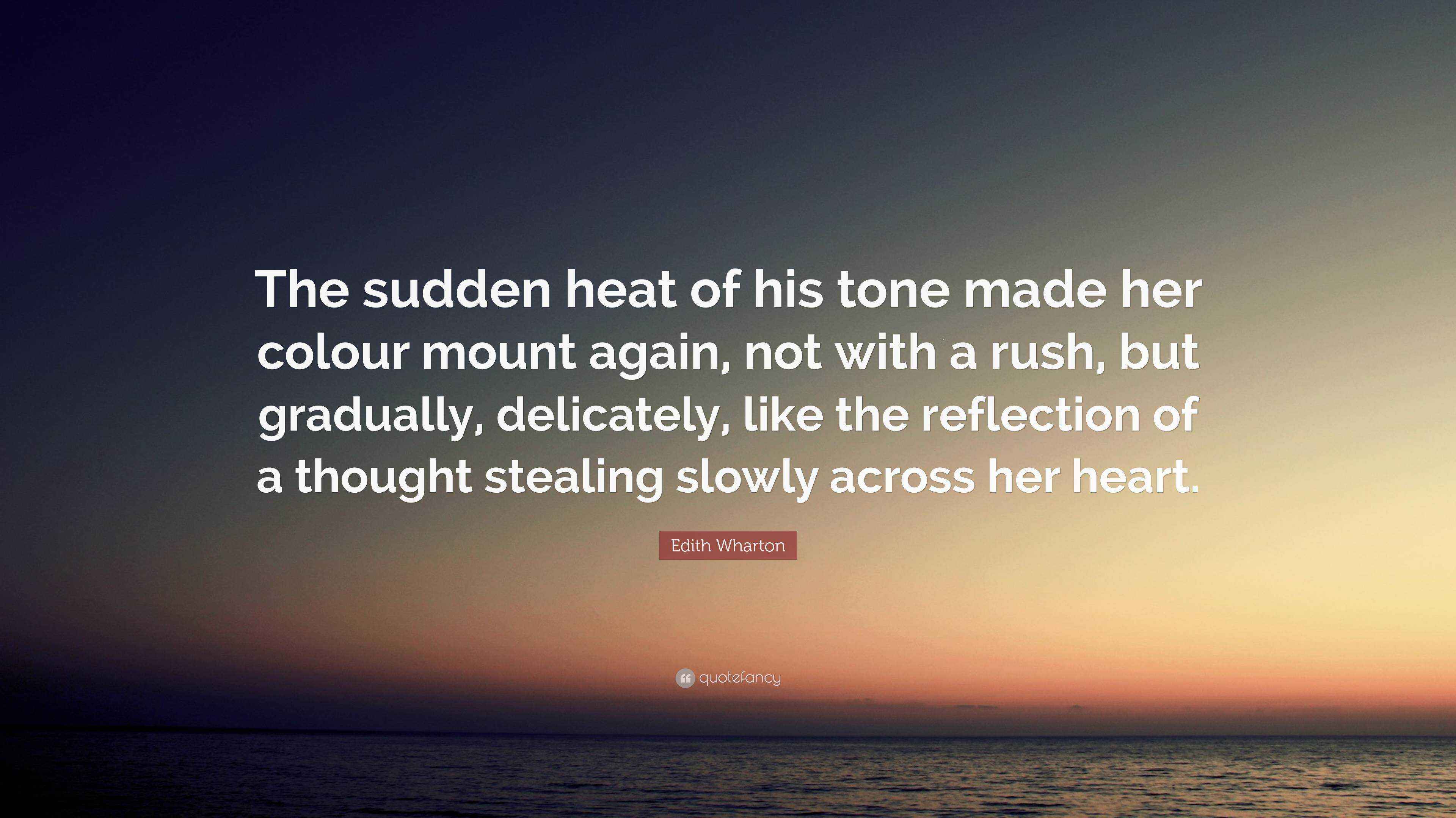 Edith Wharton Quote: “The sudden heat of his tone made her colour mount ...