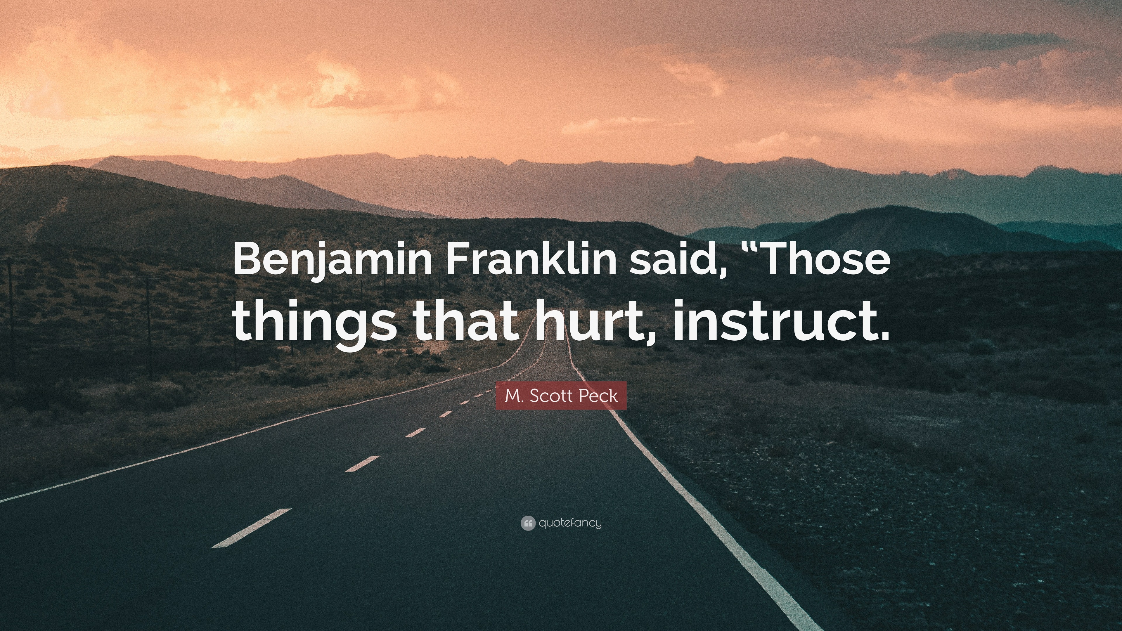 M. Scott Peck Quote: “Benjamin Franklin said, “Those things that hurt ...
