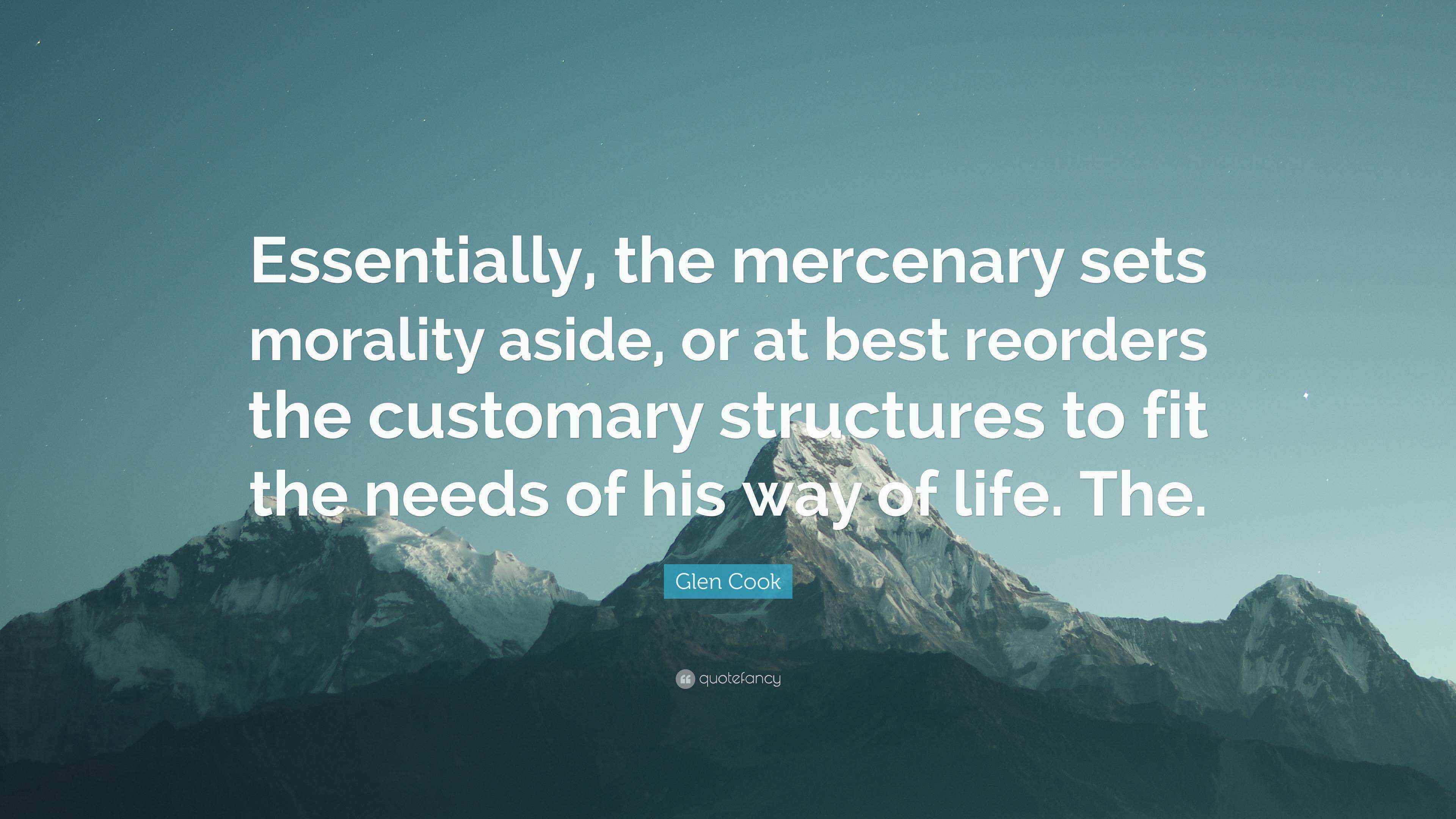 Glen Cook Quote: “Essentially, the mercenary sets morality aside, or at ...