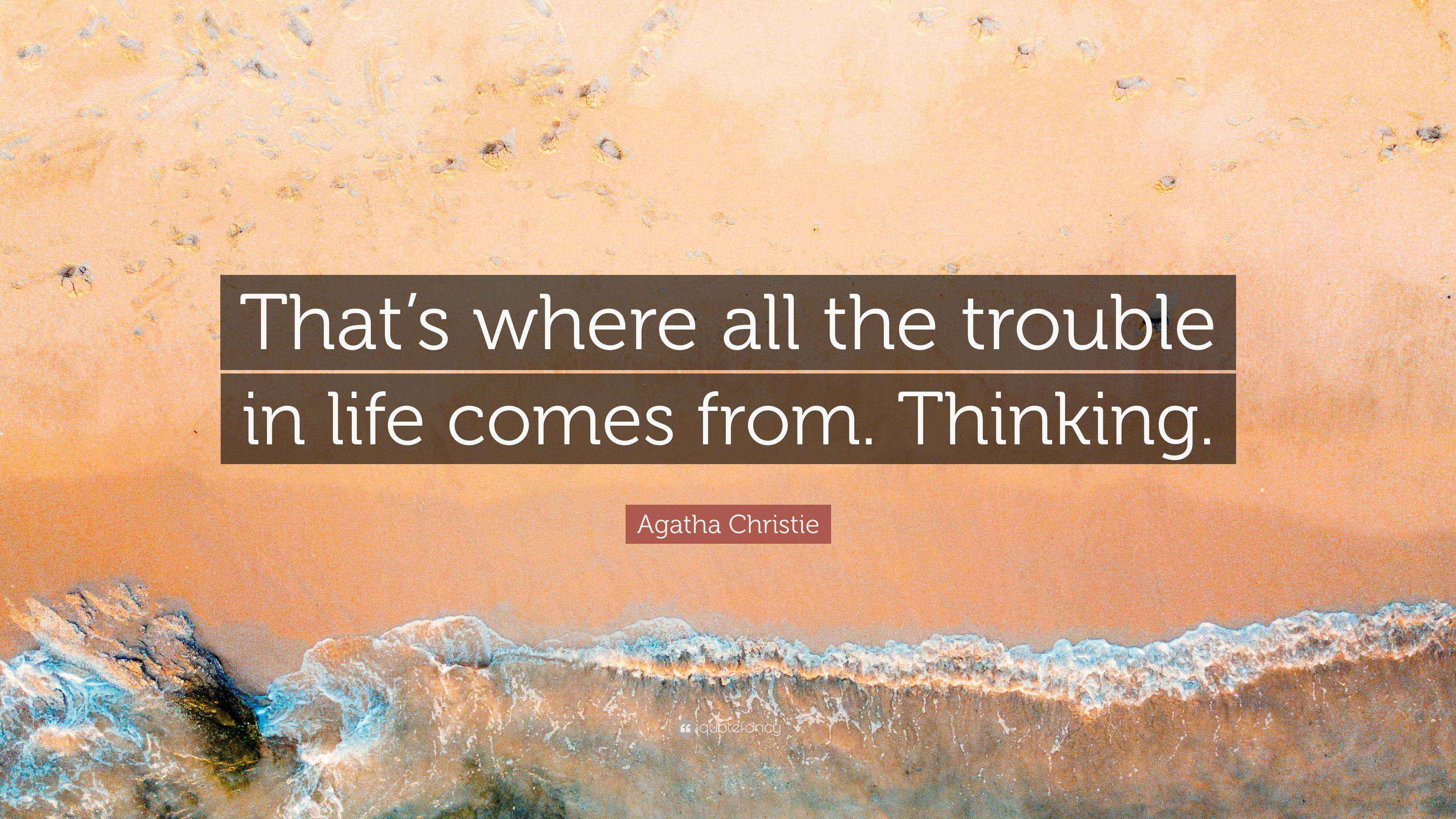 Agatha Christie Quote: “That’s where all the trouble in life comes from ...