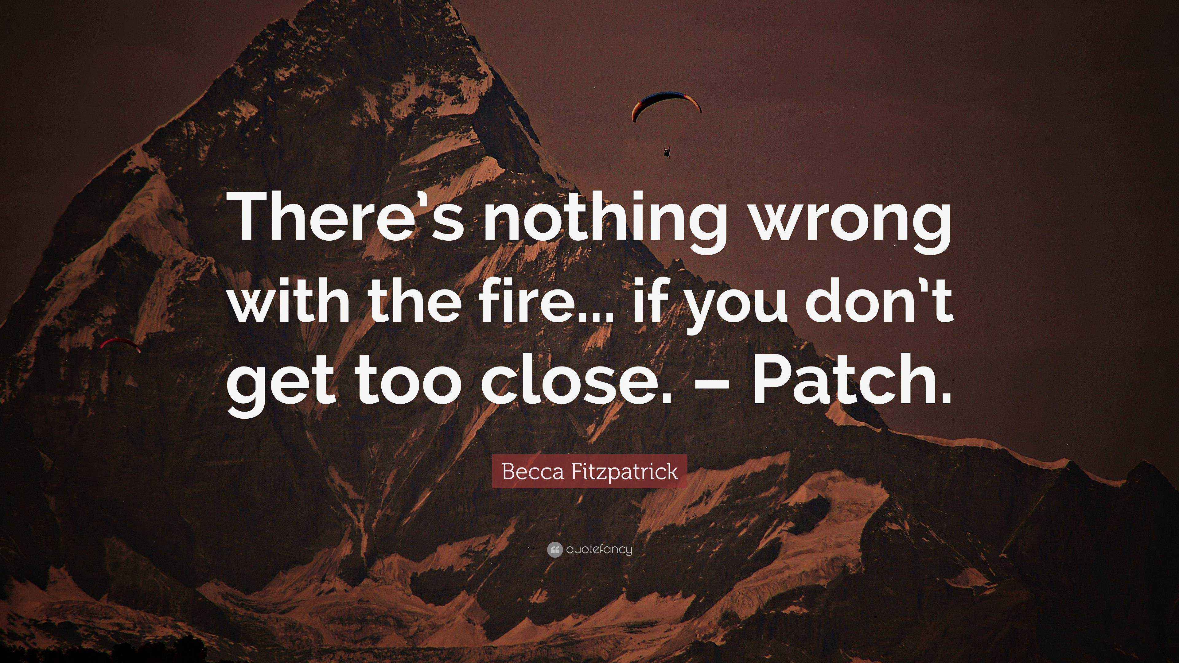 Becca Fitzpatrick Quote: “There’s nothing wrong with the fire... if you ...
