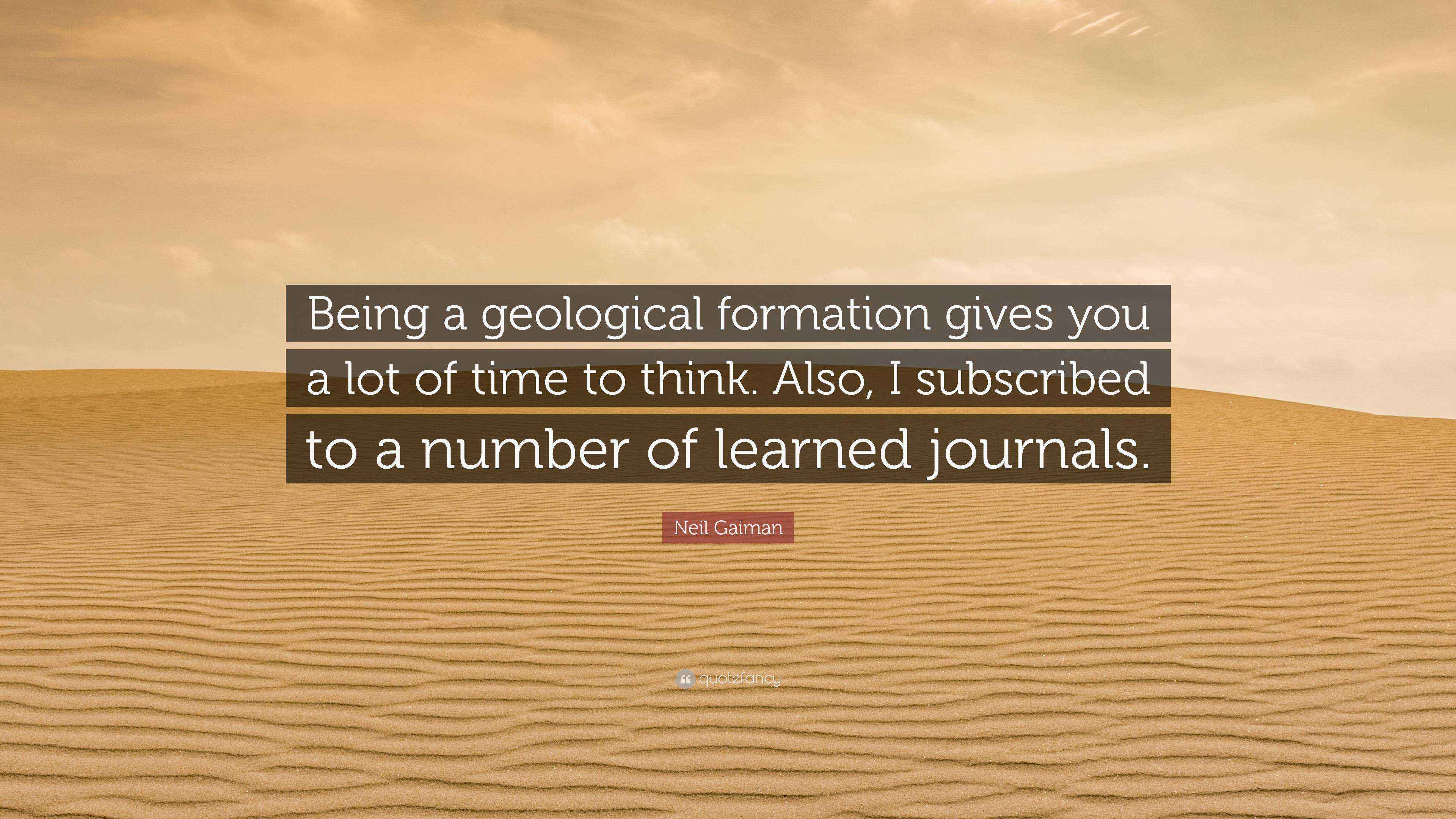 Neil Gaiman Quote: “Being a geological formation gives you a lot of ...