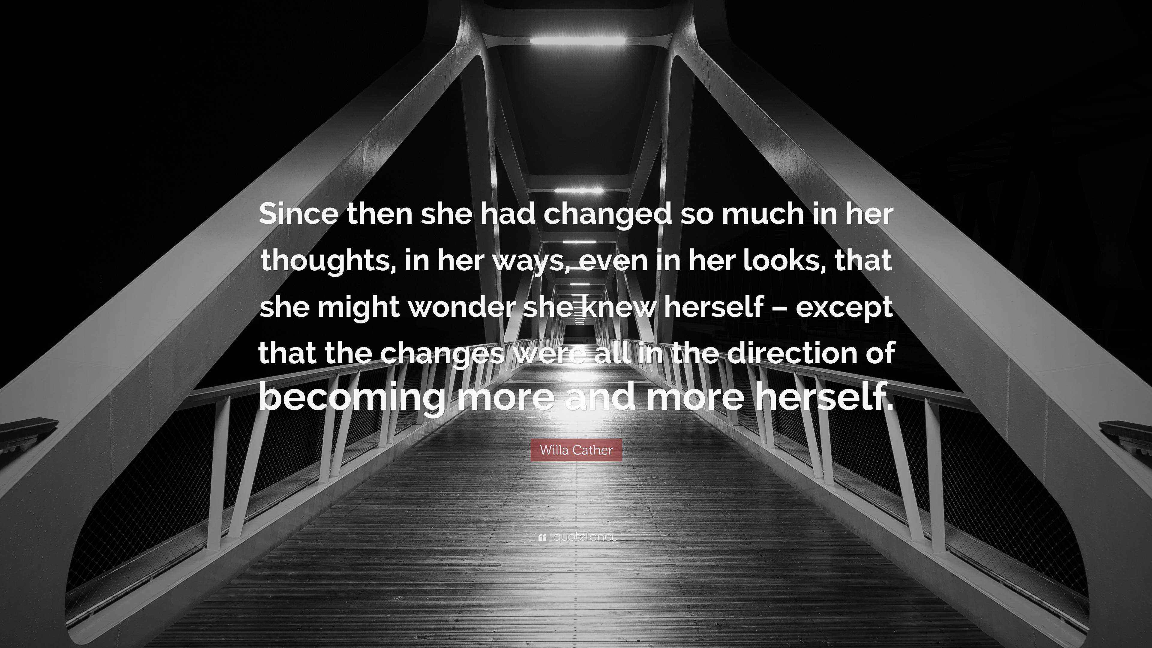 Willa Cather Quote: “Since then she had changed so much in her thoughts ...
