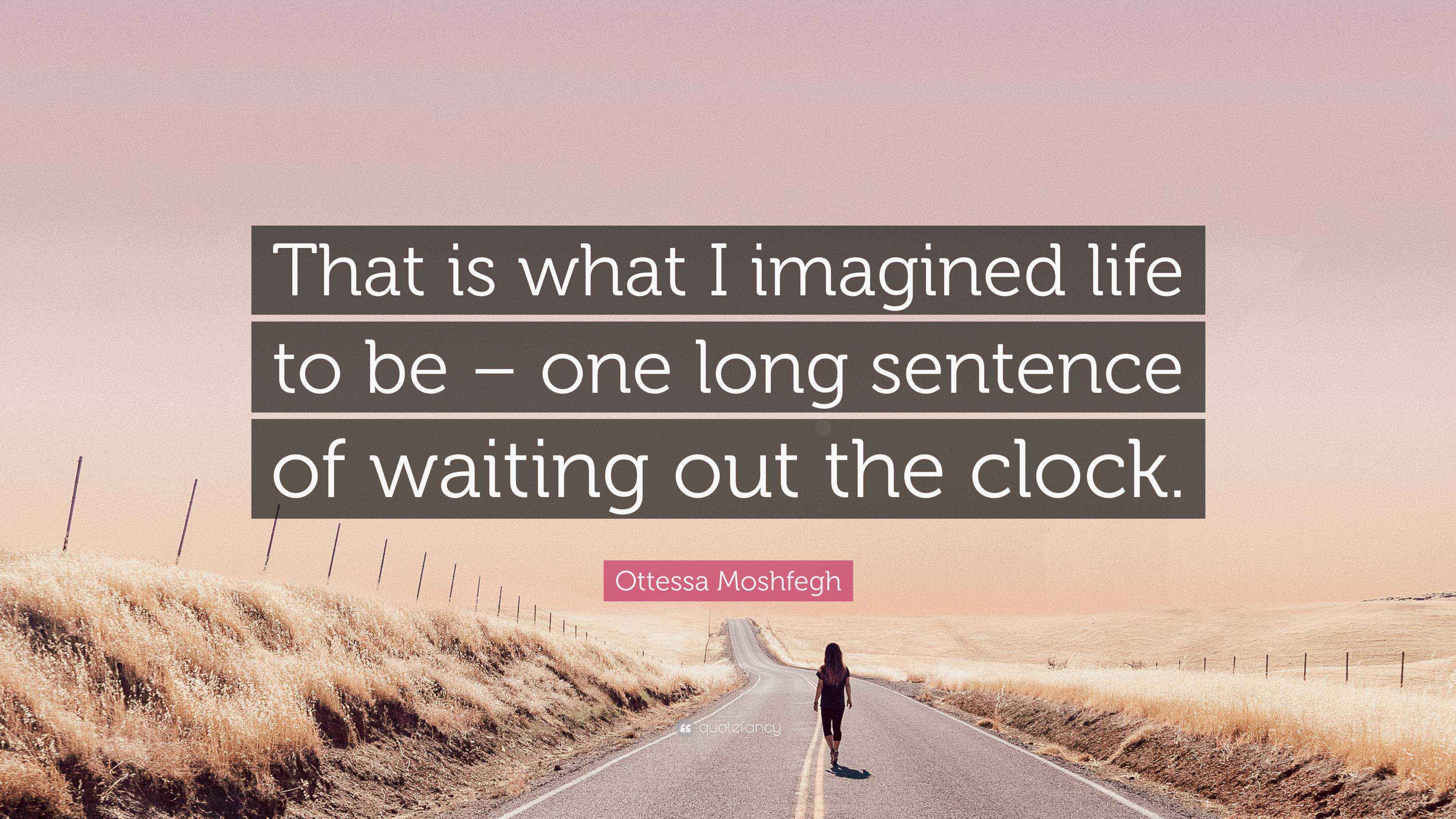 Ottessa Moshfegh Quote: “That is what I imagined life to be – one long ...