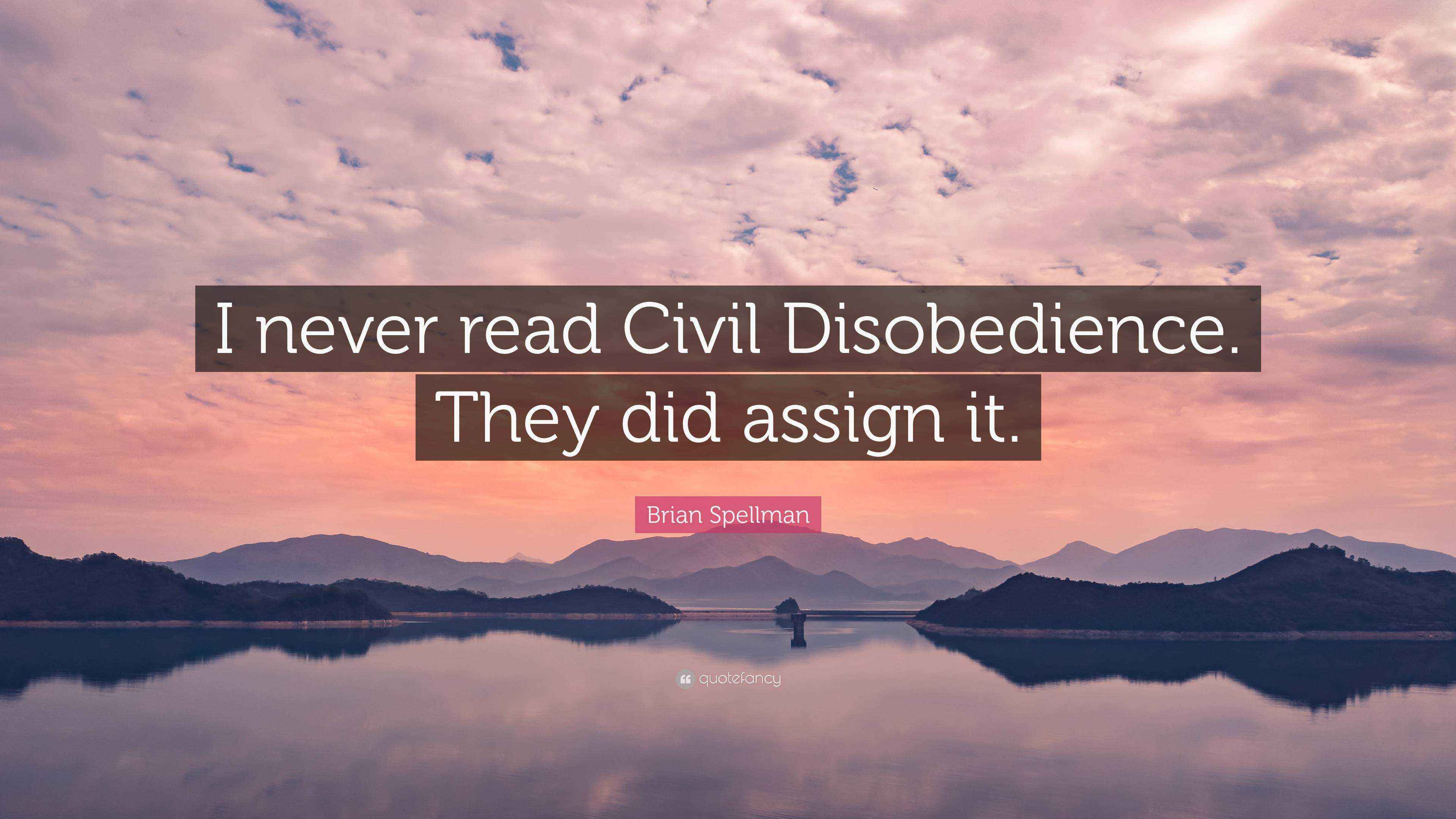 Brian Spellman Quote: “I never read Civil Disobedience. They did assign ...
