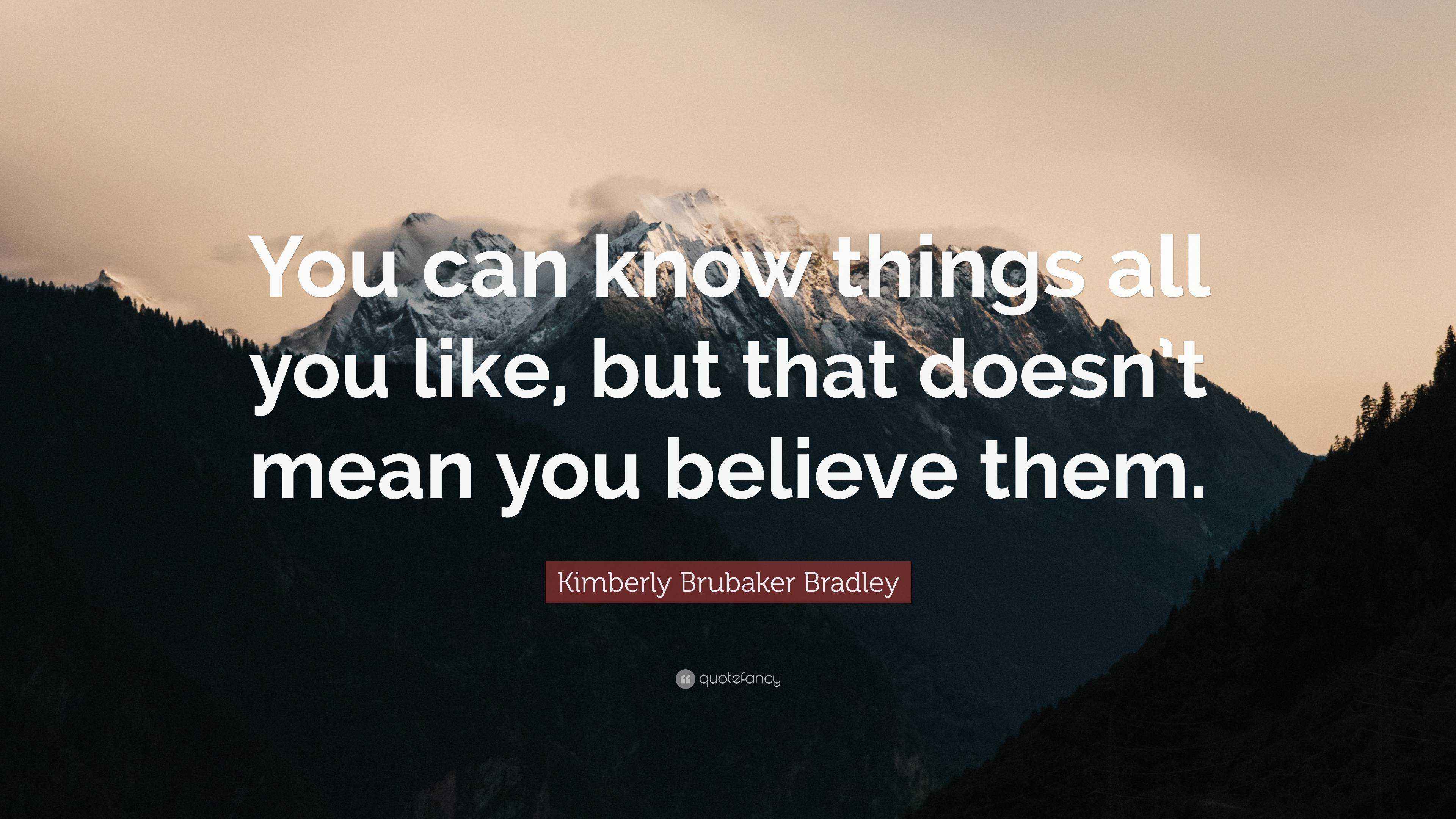 Kimberly Brubaker Bradley Quote: “You can know things all you like, but ...