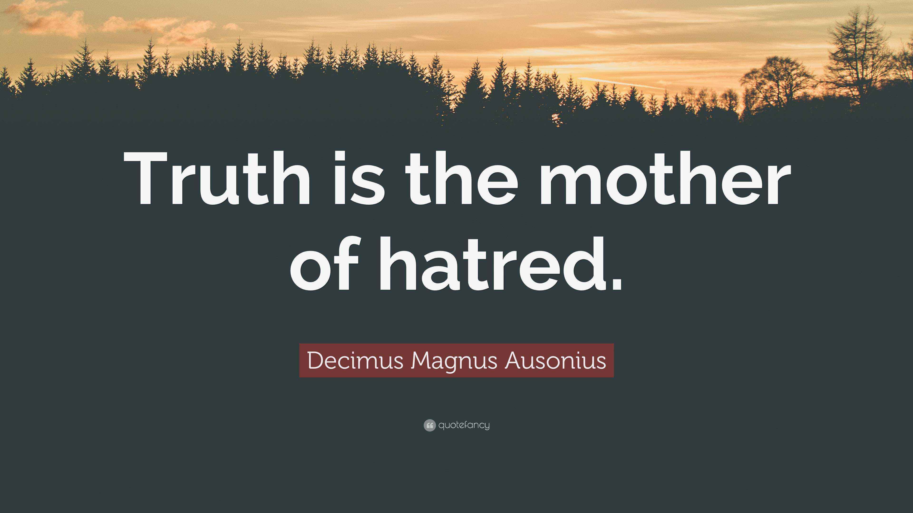 Decimus Magnus Ausonius Quote: “Truth is the mother of hatred.”