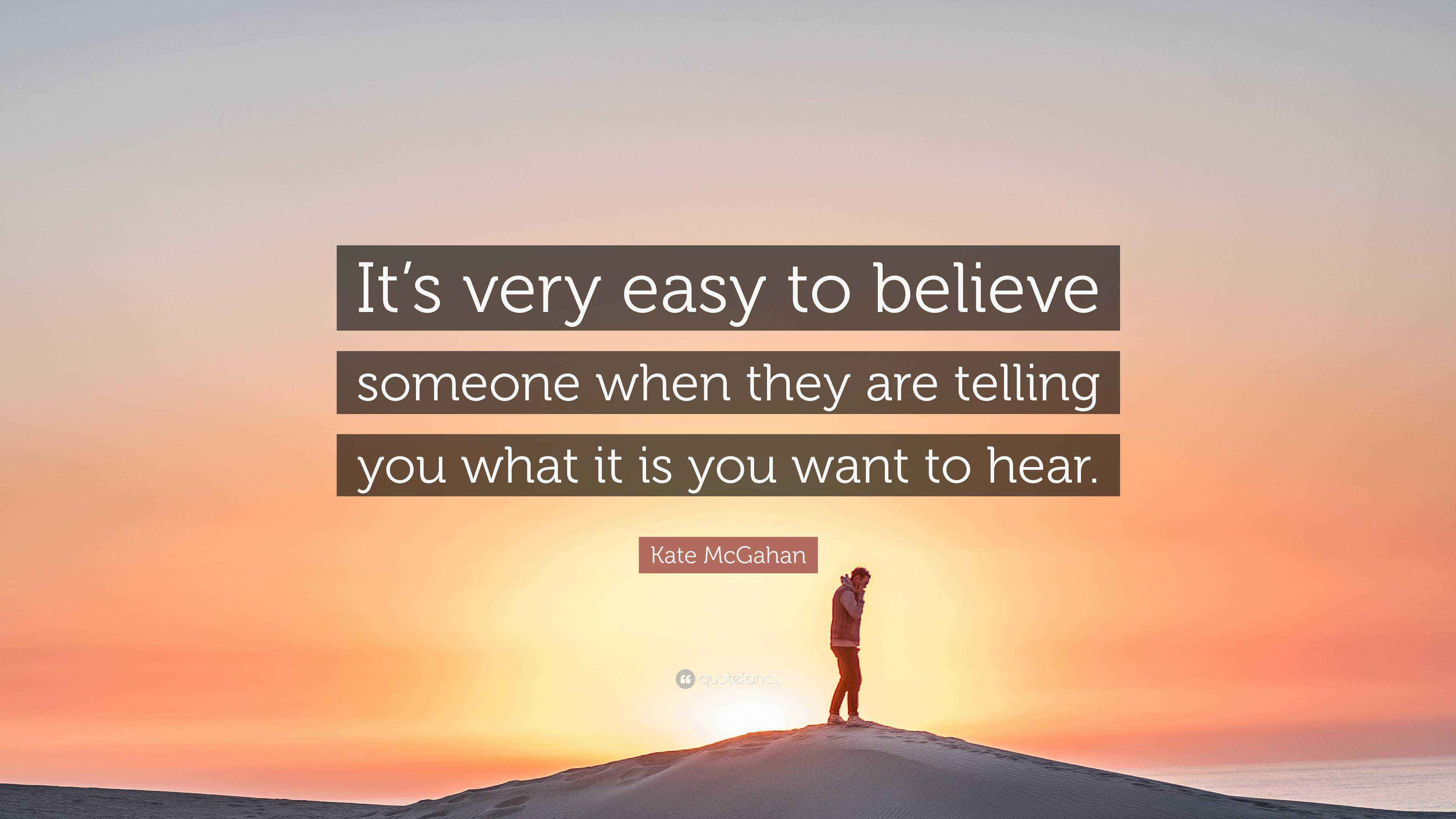 Kate McGahan Quote: “It’s very easy to believe someone when they are ...