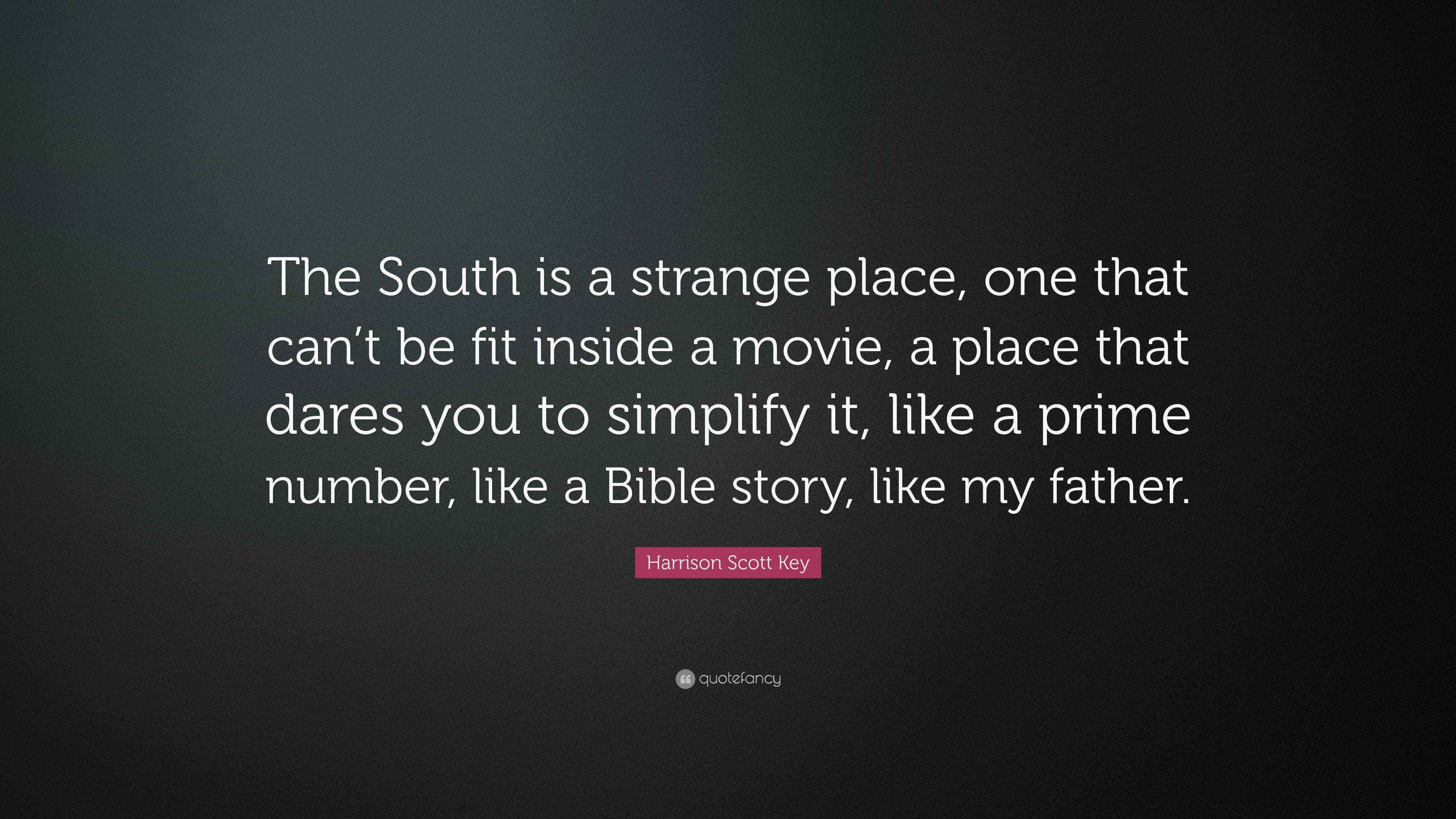 Harrison Scott Key Quote: “The South is a strange place, one that can’t ...