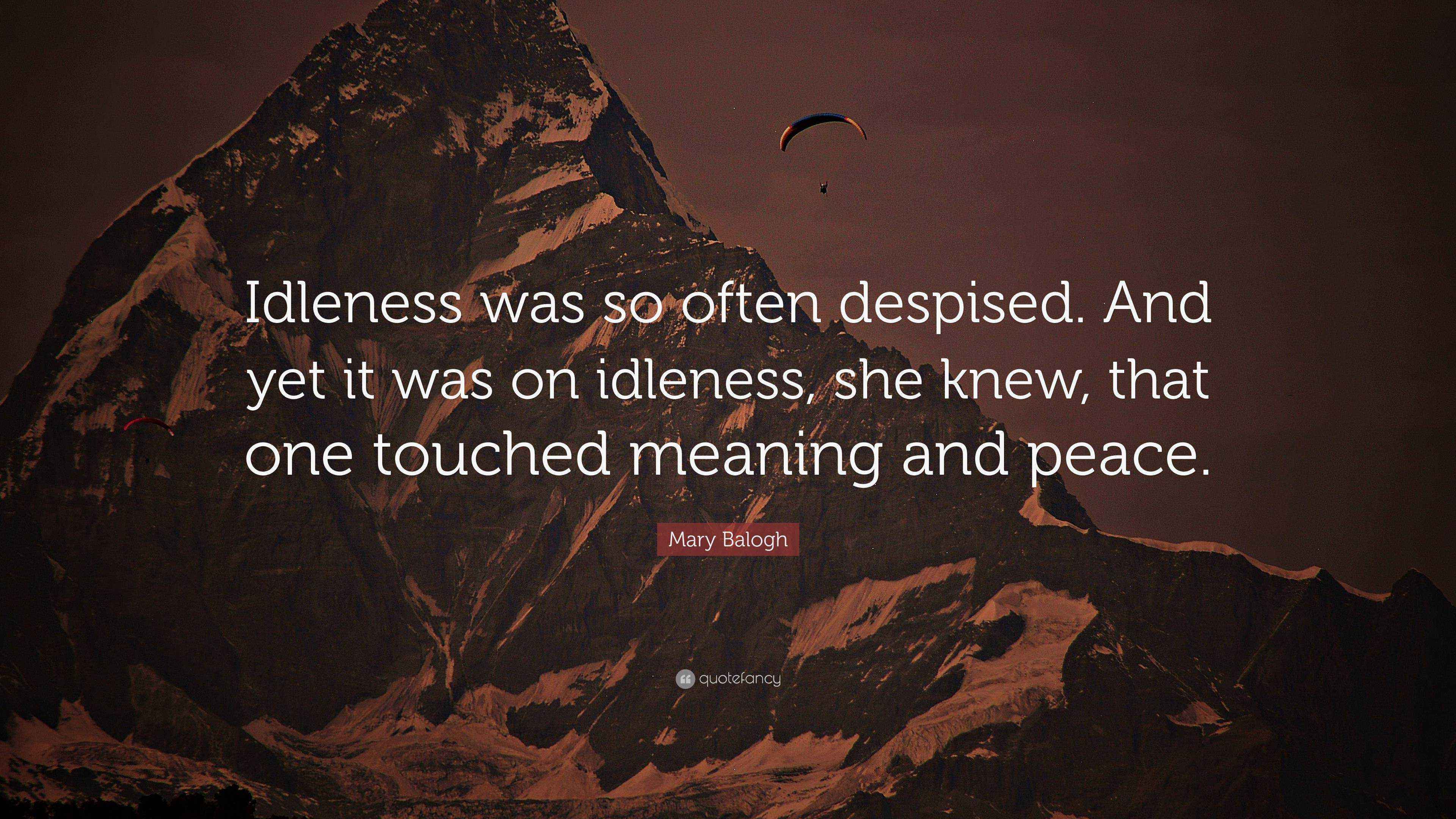 Mary Balogh Quote: “Idleness was so often despised. And yet it was on ...