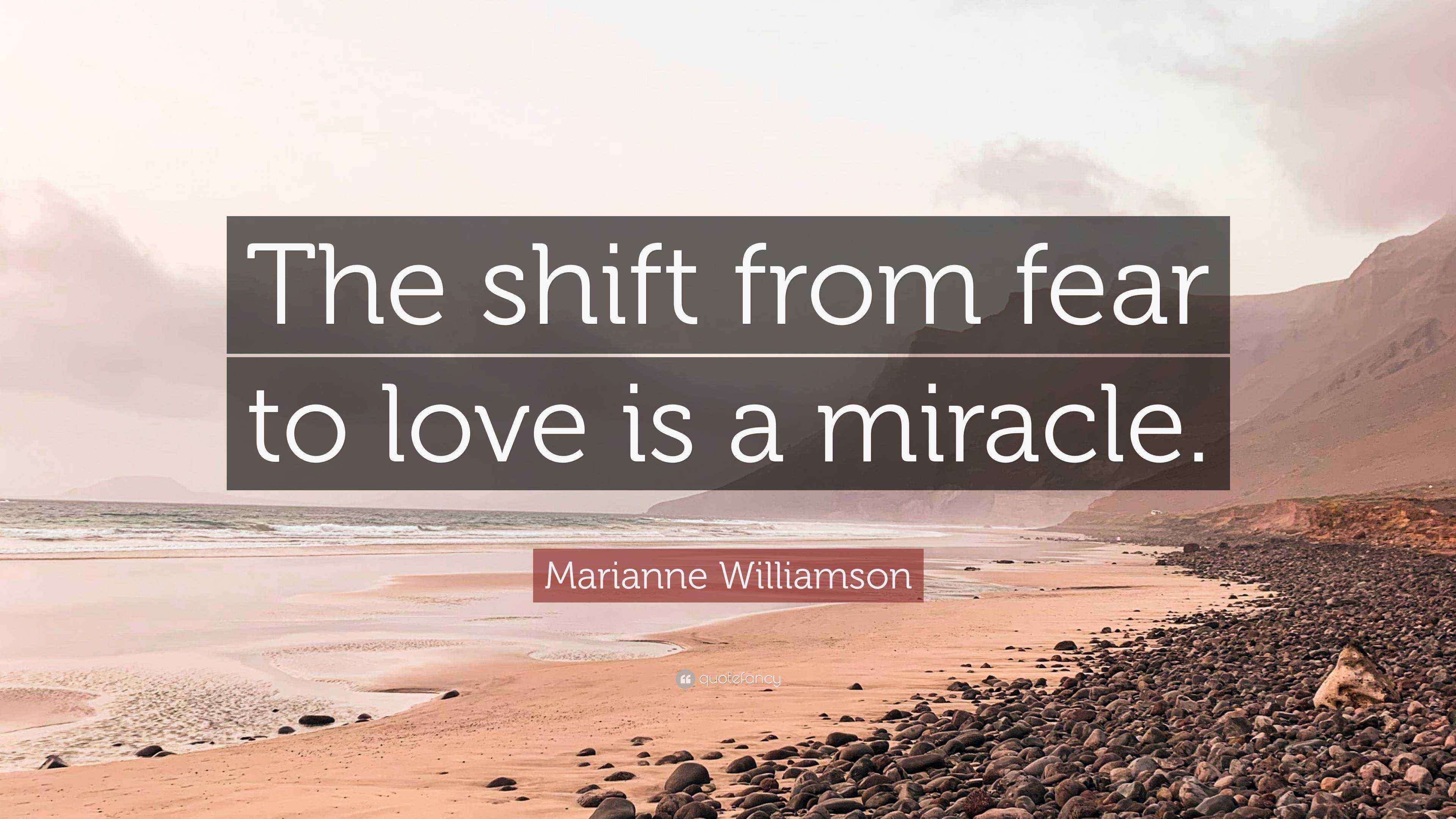 Marianne Williamson Quote: “The shift from fear to love is a miracle.”