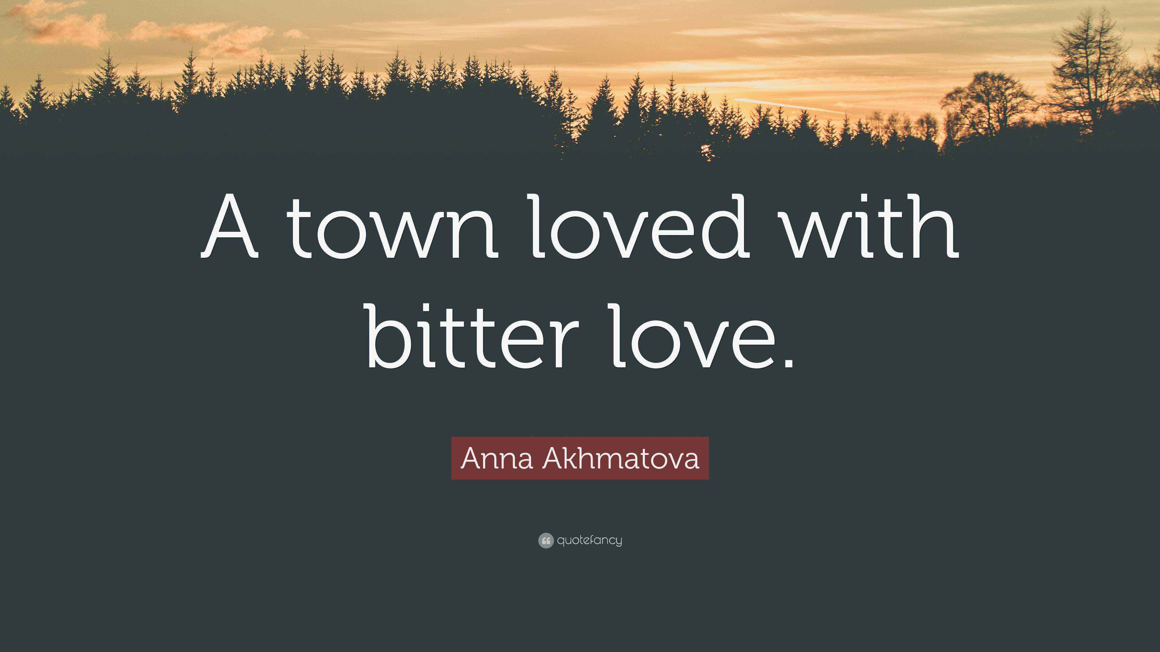 Anna Akhmatova Quote: “A town loved with bitter love.”