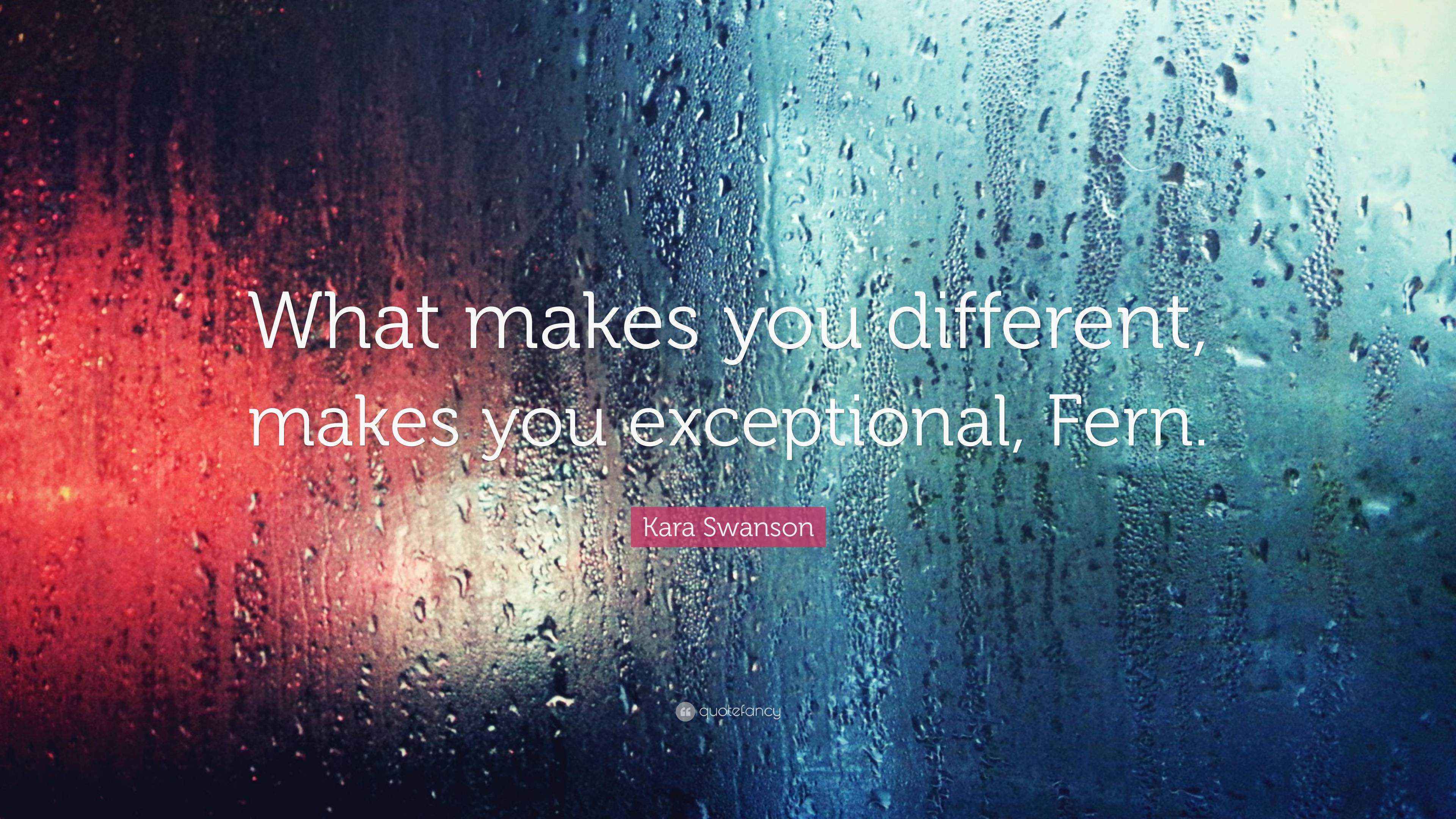 Kara Swanson Quote: “What makes you different, makes you exceptional ...