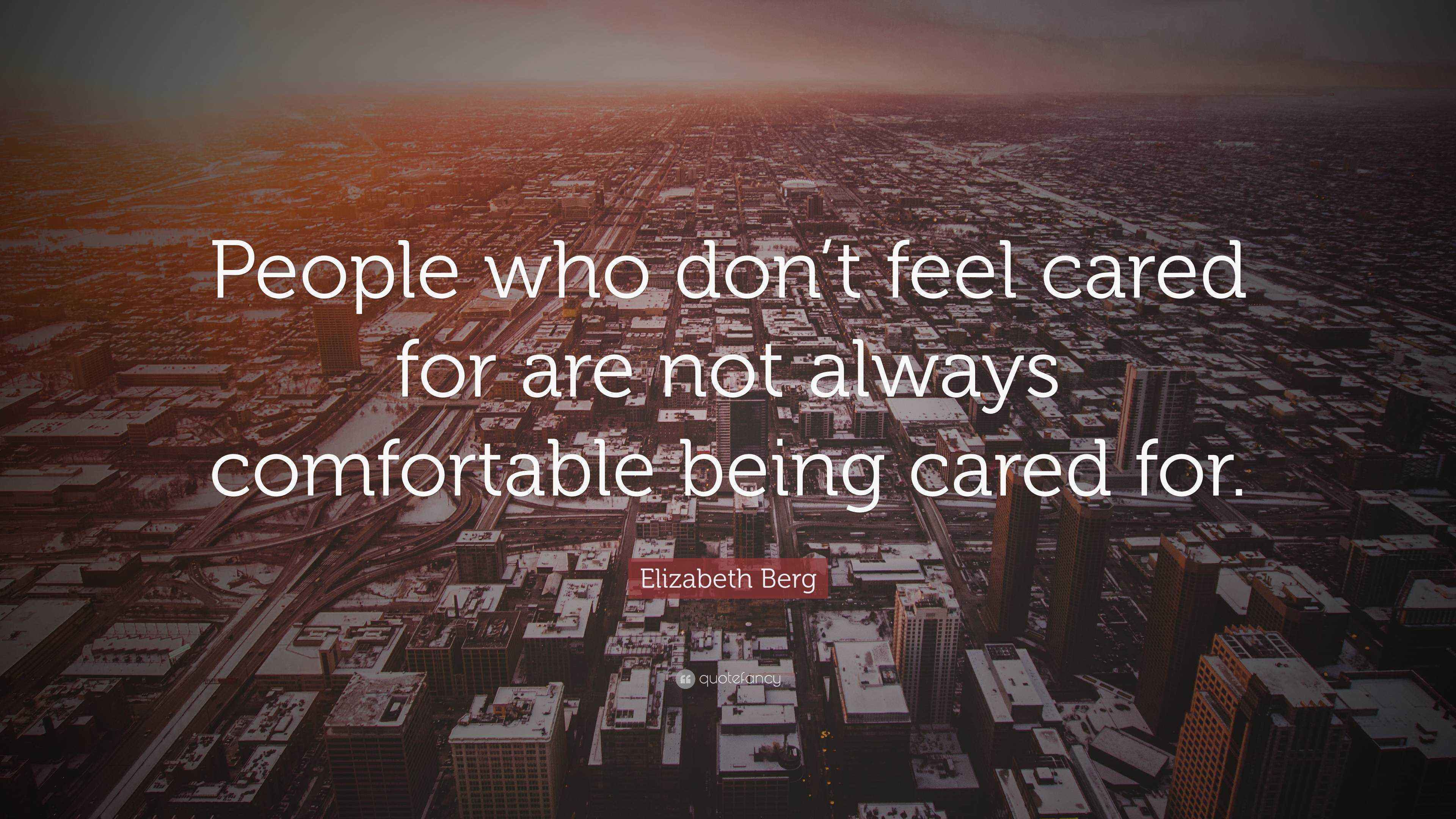 Elizabeth Berg Quote: “People who don’t feel cared for are not always ...