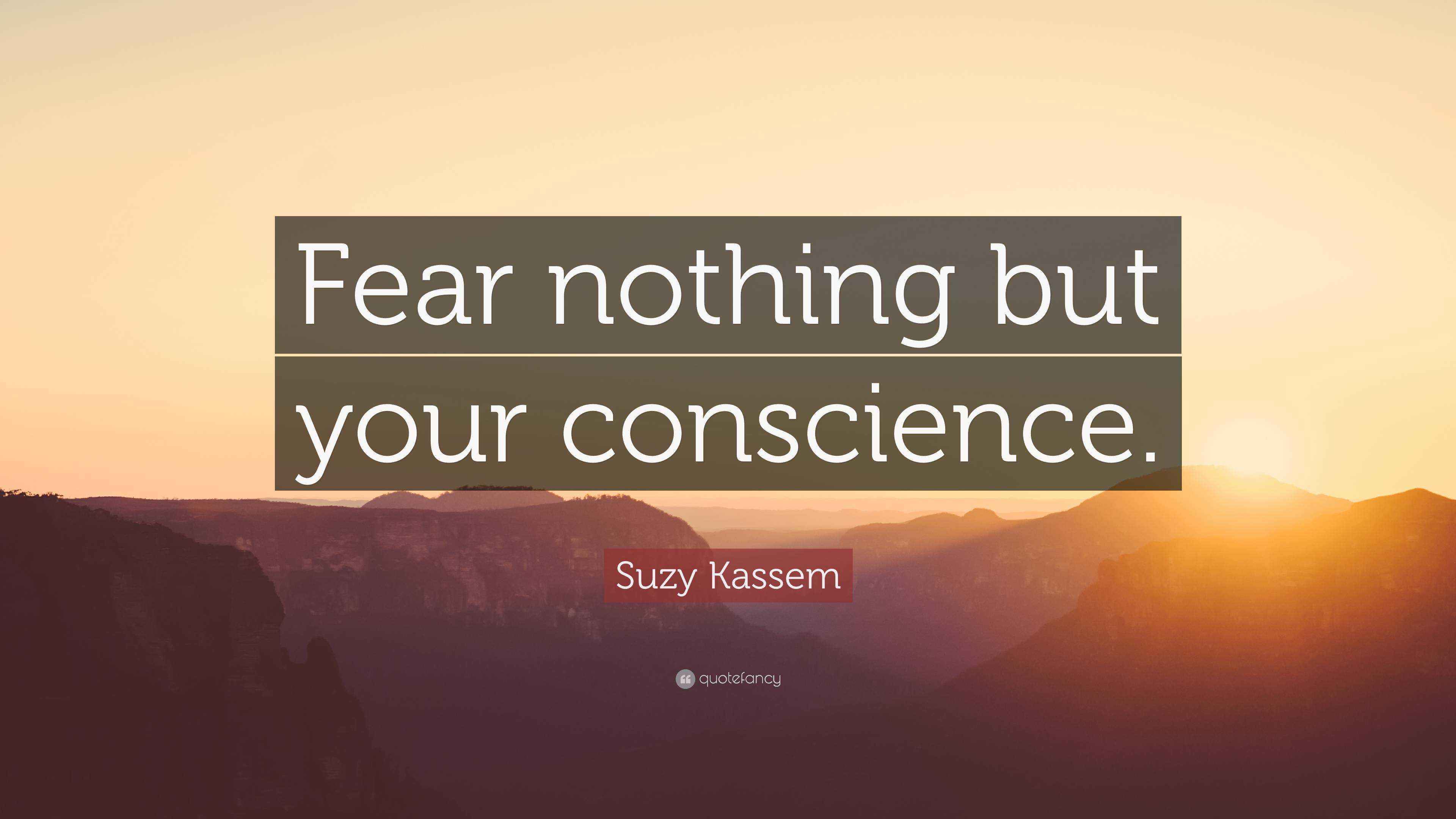 Suzy Kassem Quote: “Fear nothing but your conscience.”