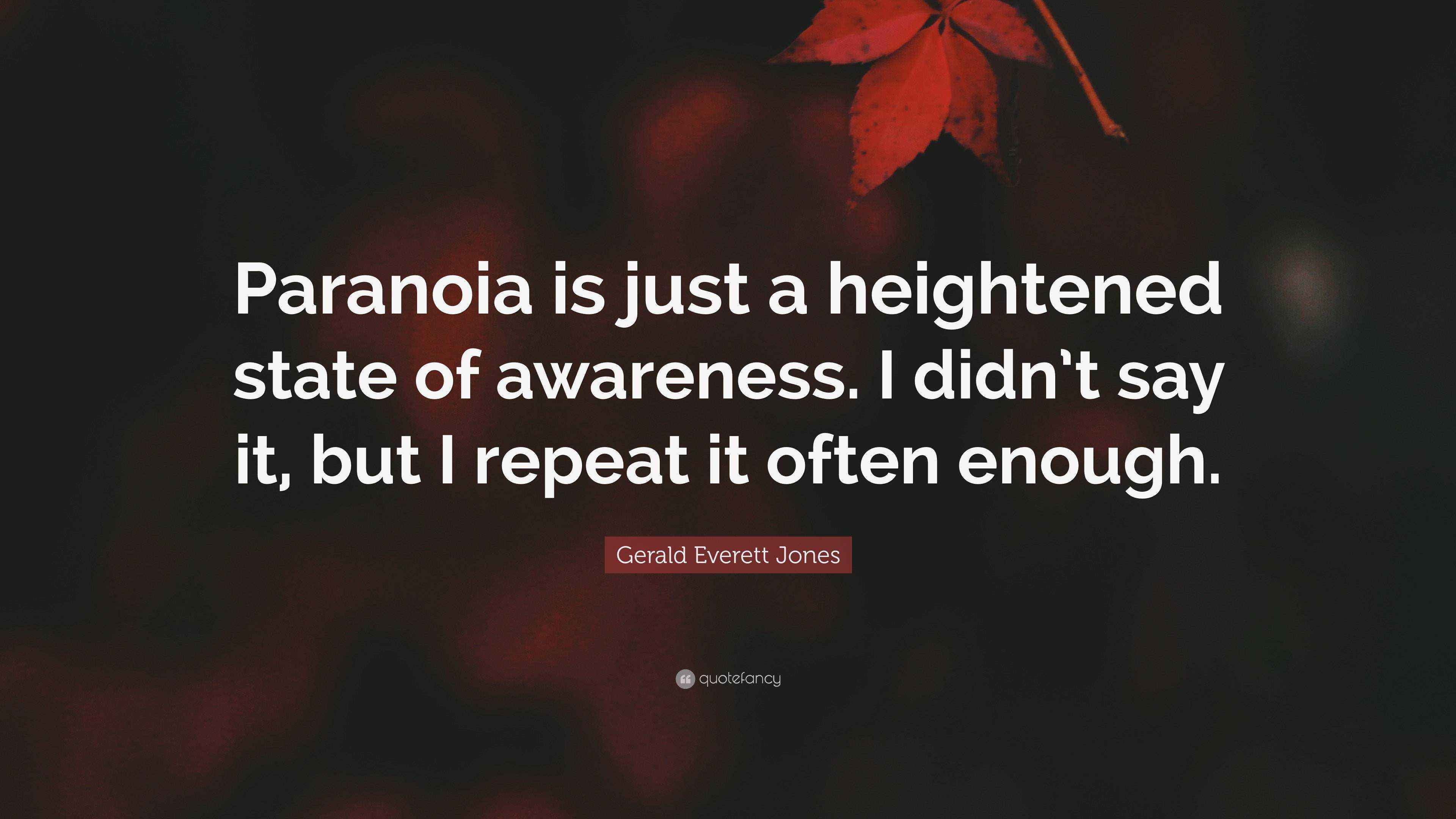 Gerald Everett Jones Quote: “Paranoia is just a heightened state of ...