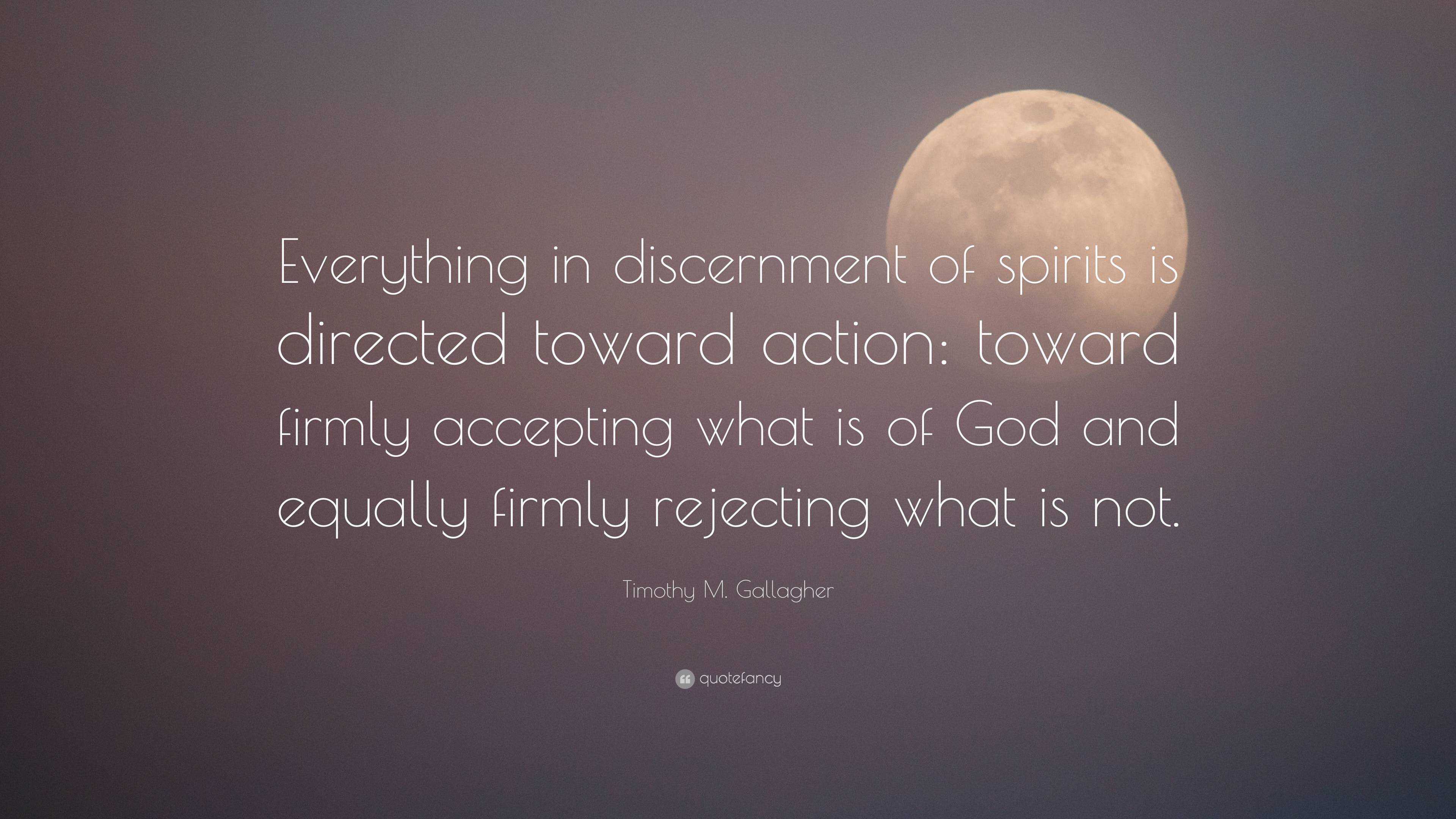 Timothy M. Gallagher Quote: “Everything in discernment of spirits is ...