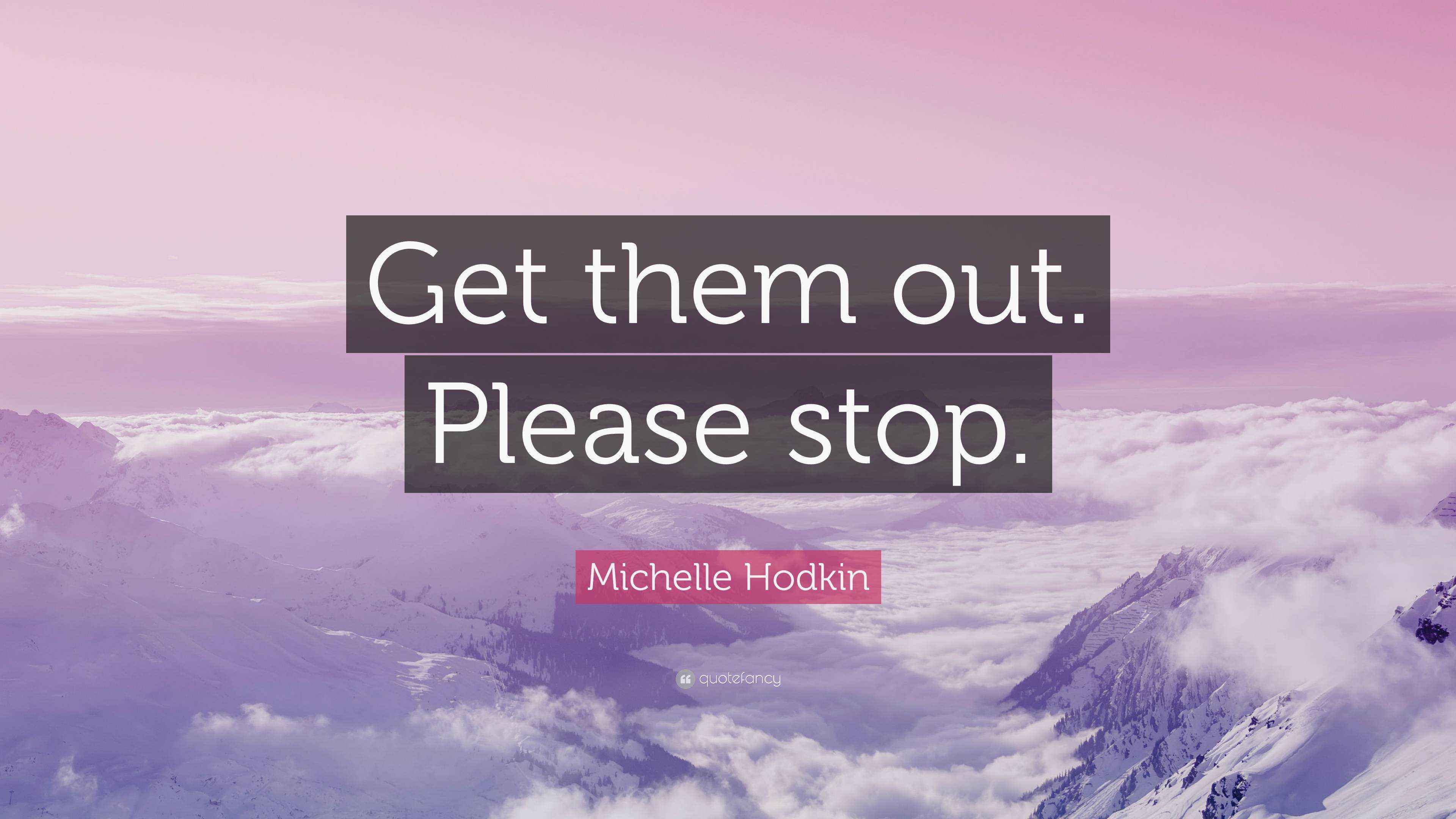 Michelle Hodkin Quote: “Get them out. Please stop.”
